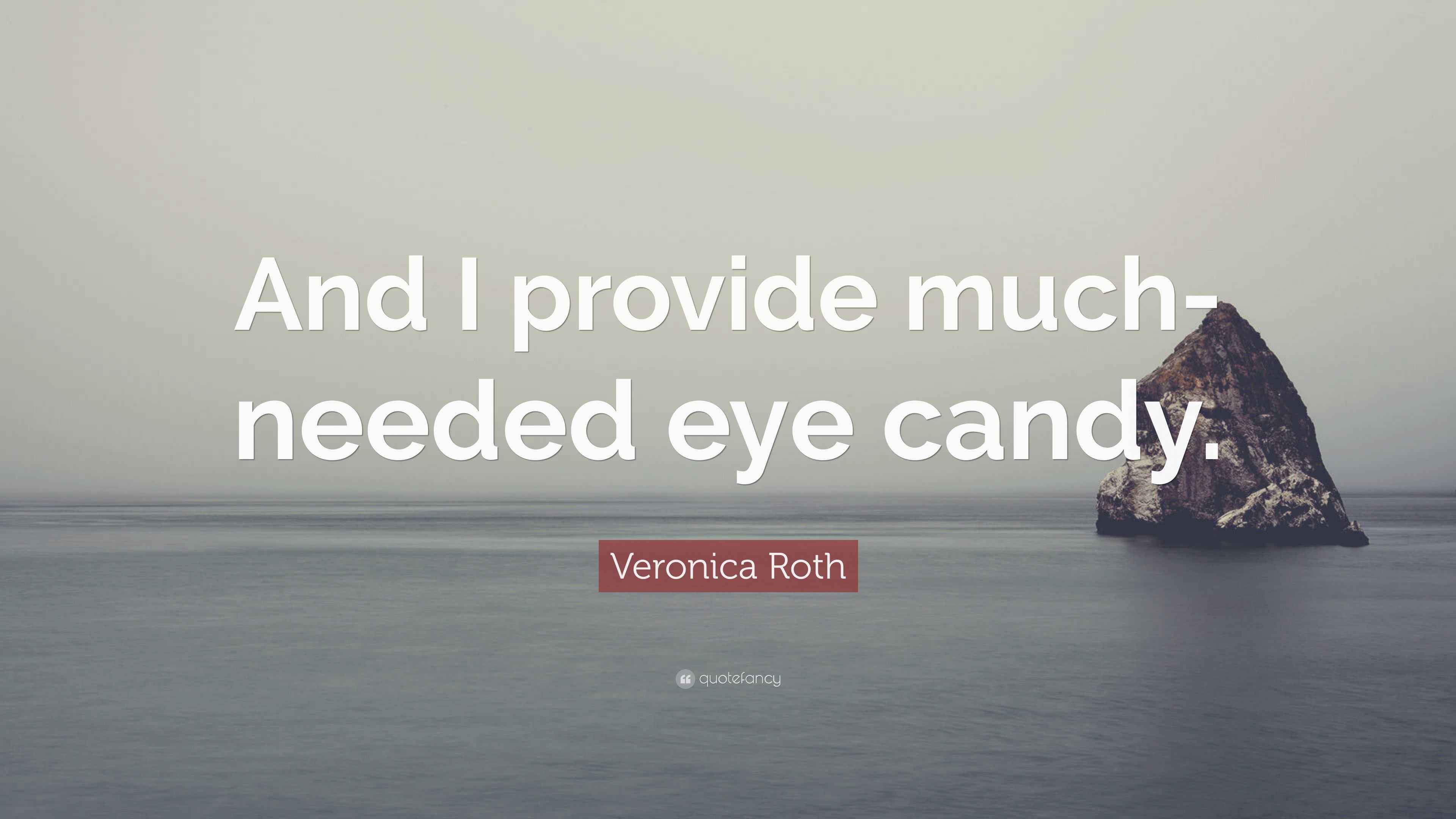 Veronica Roth Quote: “And I provide much- needed eye candy.”