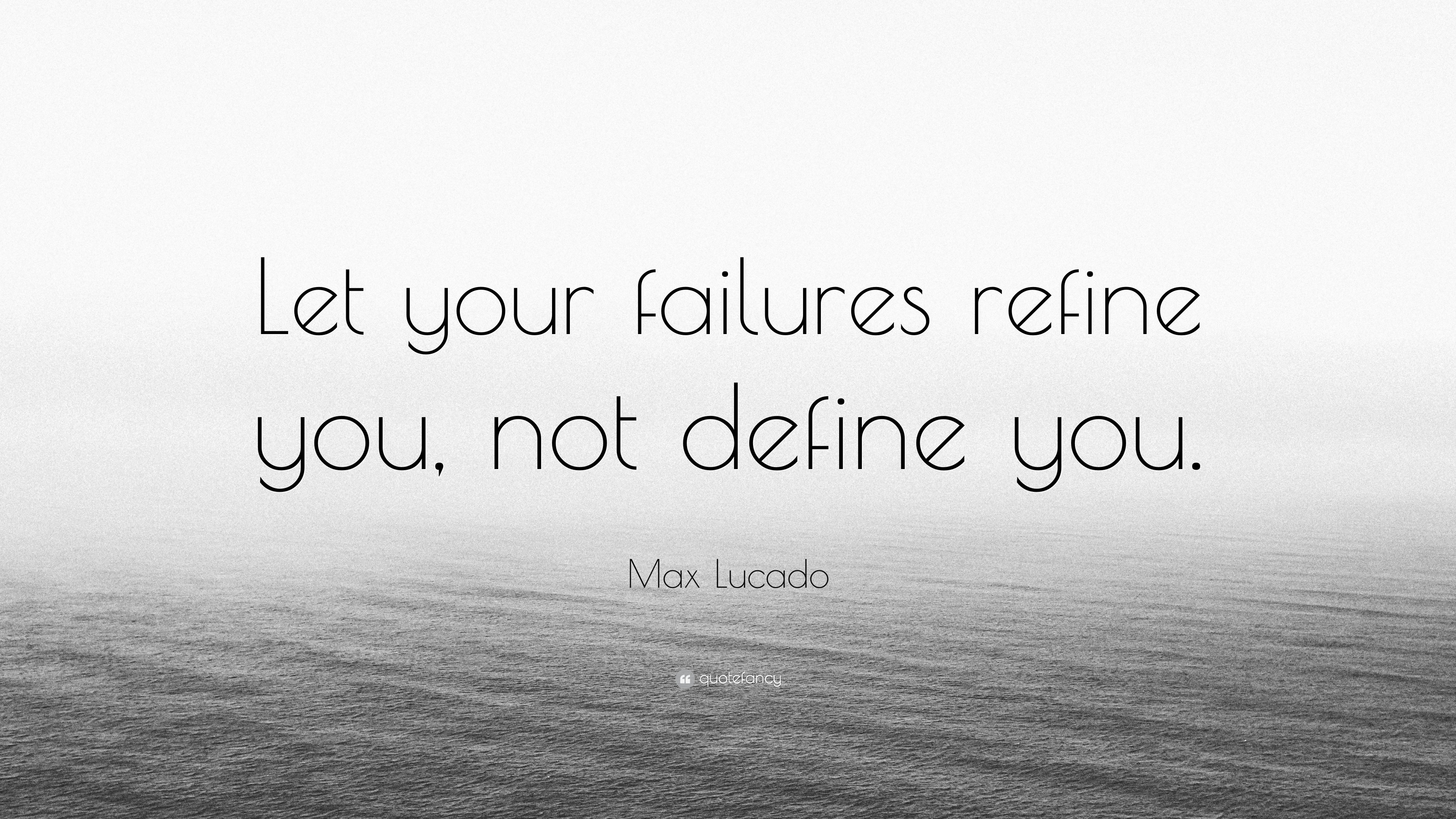 Max Lucado Quote: “Let your failures refine you, not define you.”