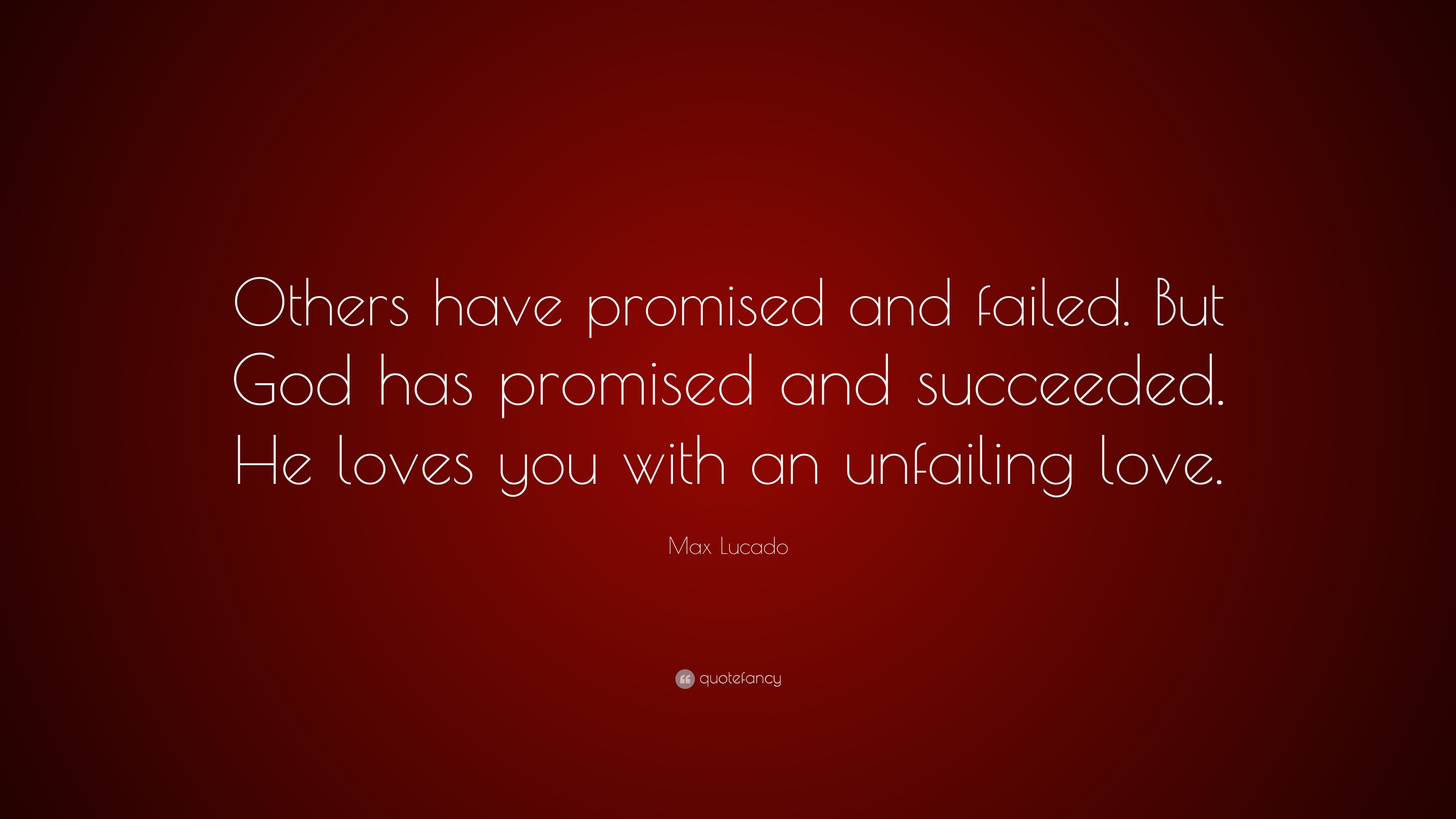 Max Lucado Quote: “Others have promised and failed. But God has ...
