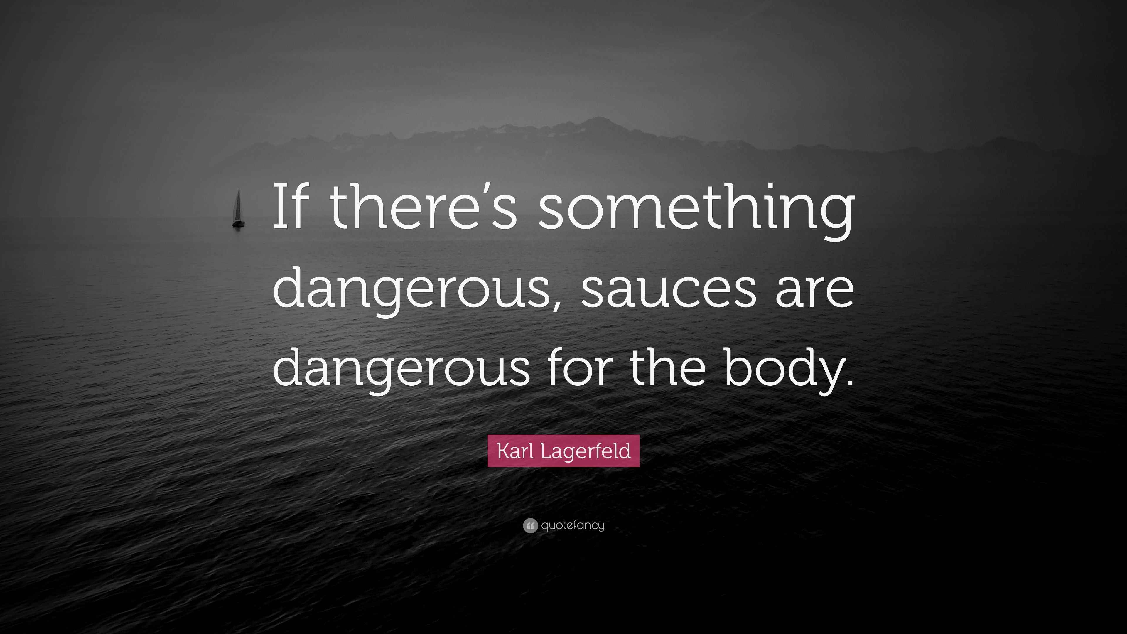 Karl Lagerfeld Quote: “If there’s something dangerous, sauces are ...
