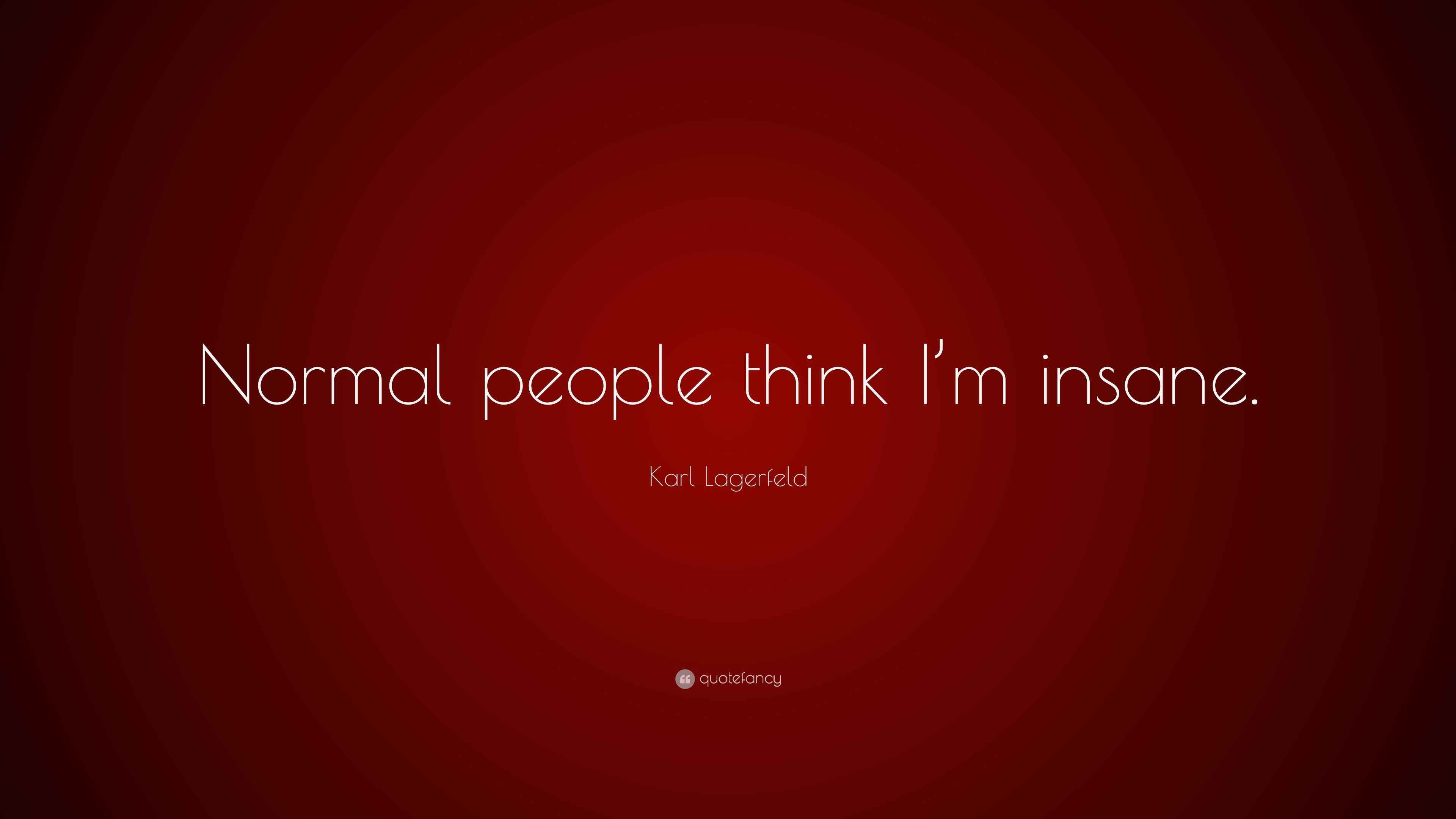 Karl Lagerfeld Quote: “Normal people think I’m insane.”