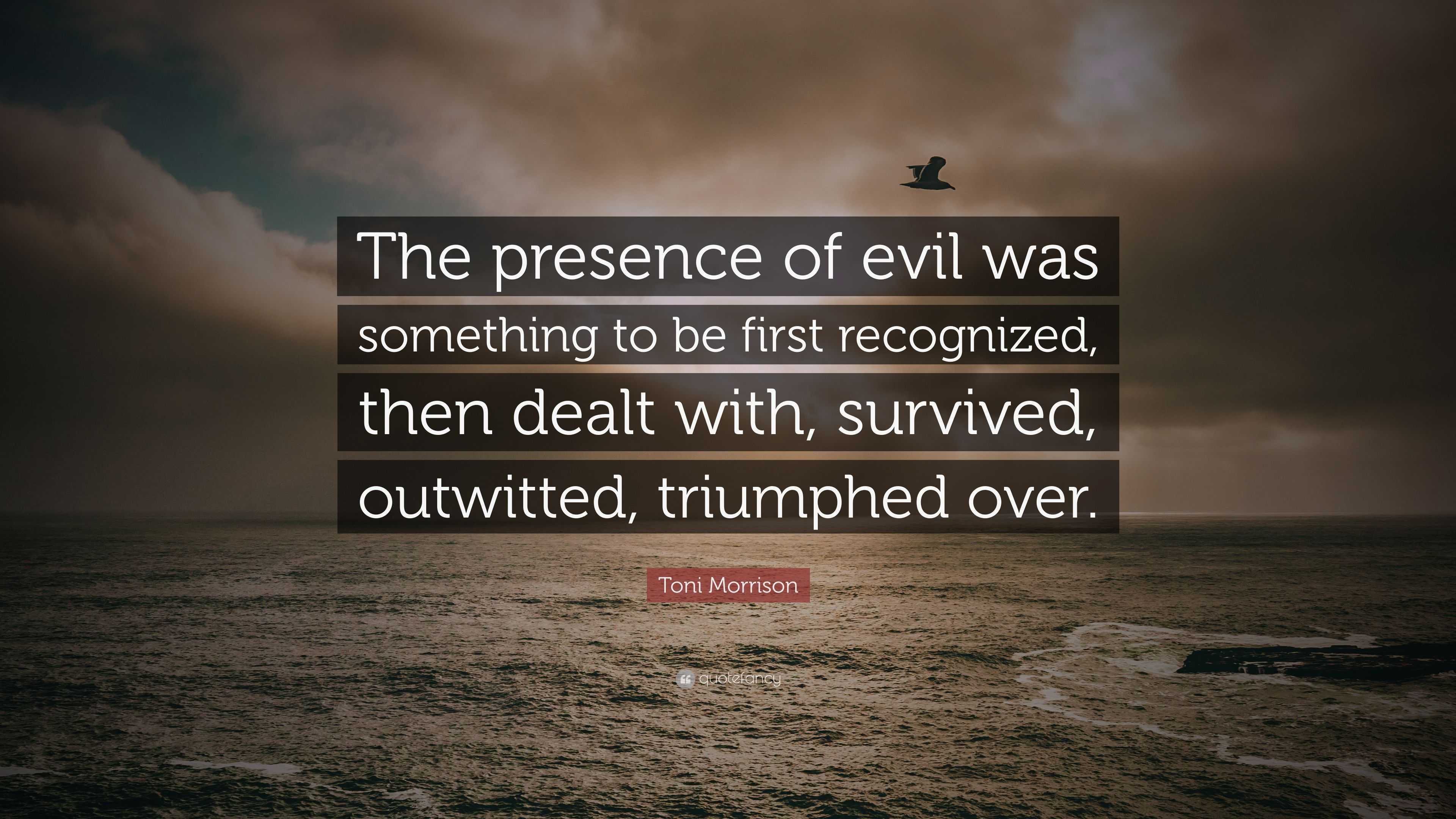 Toni Morrison Quote: “The presence of evil was something to be first ...