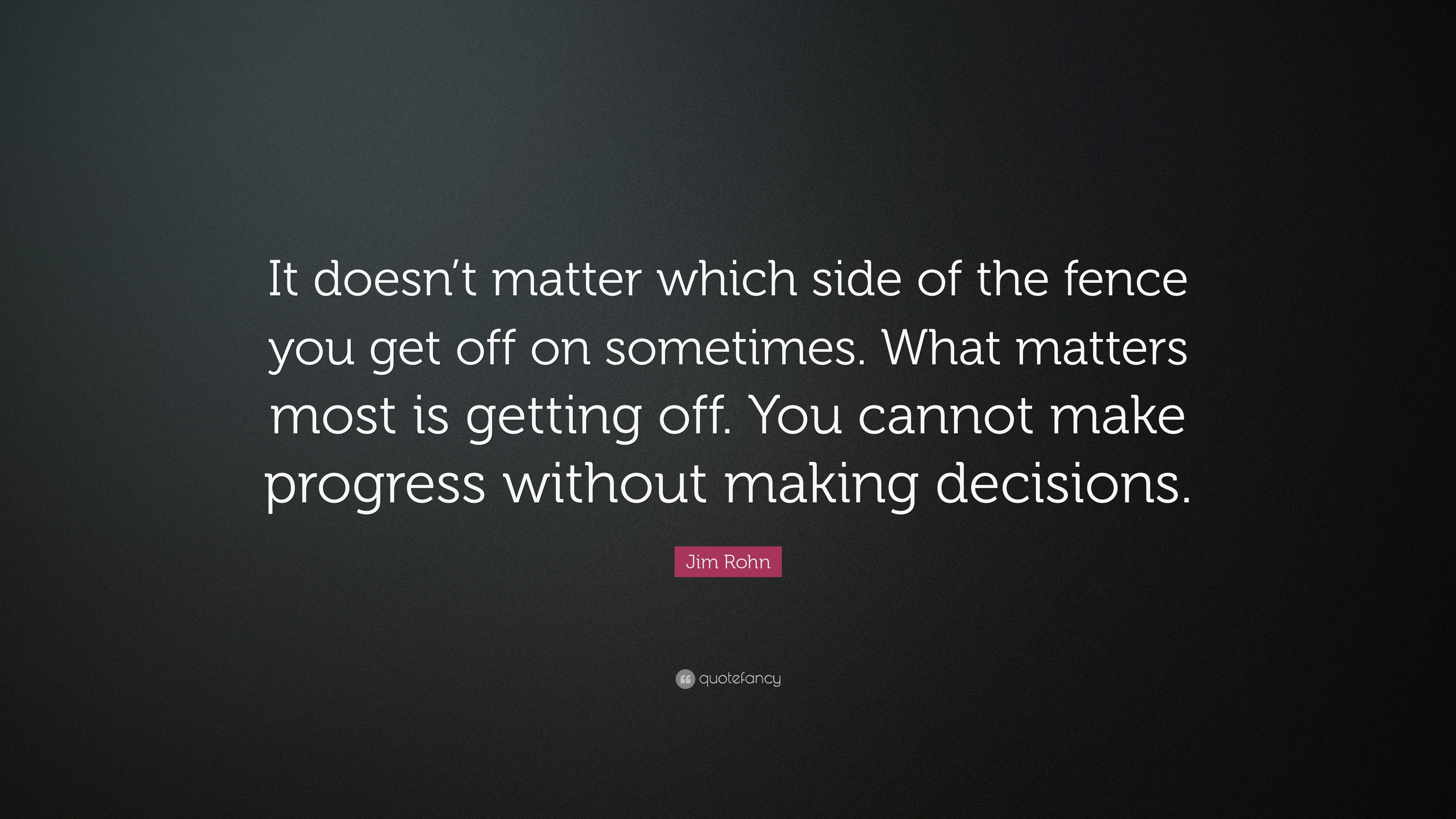 Jim Rohn Quote: “It doesn’t matter which side of the fence you get off ...