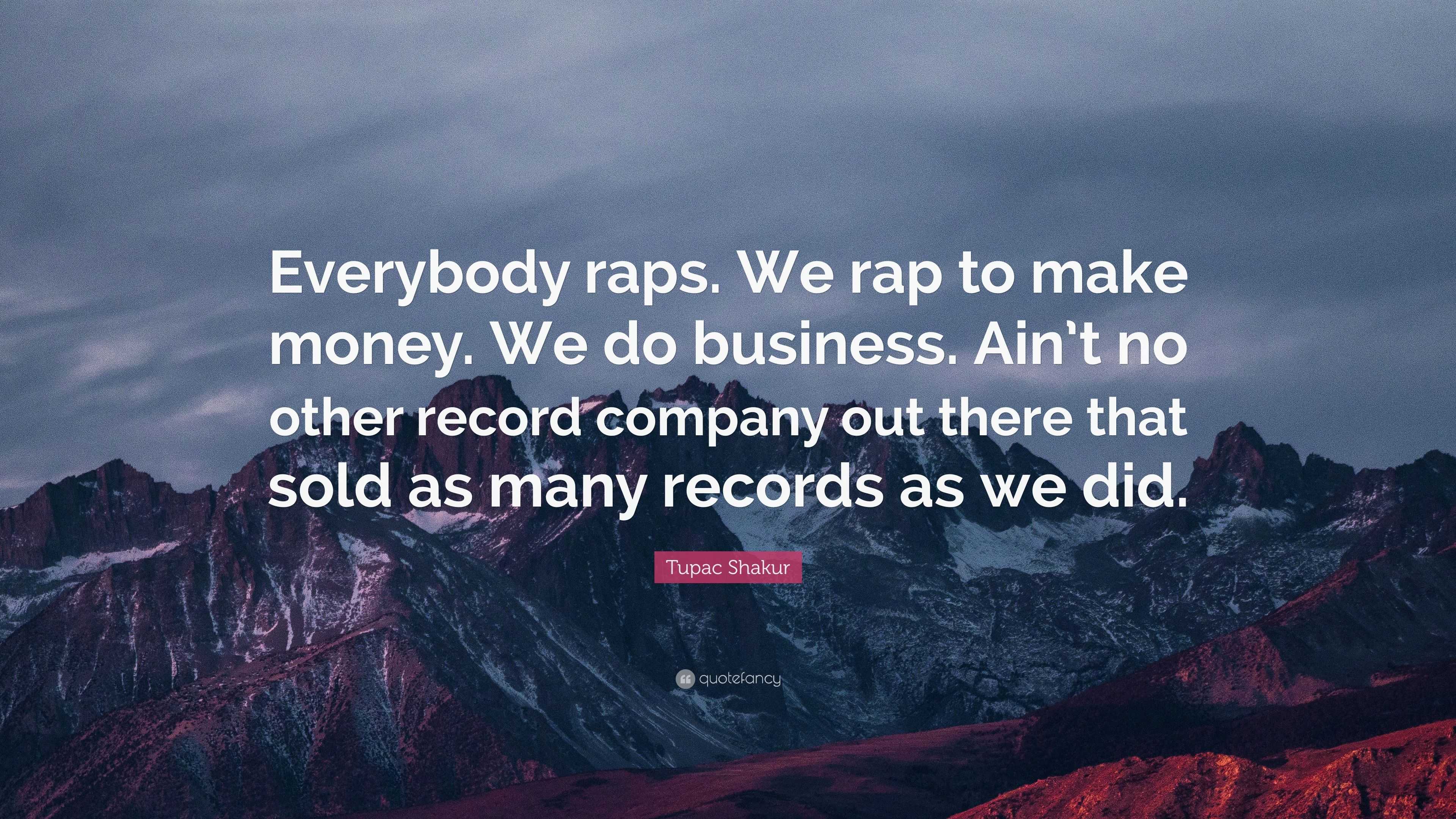 Tupac Shakur Quote: “Everybody raps. We rap to make money. We do ...