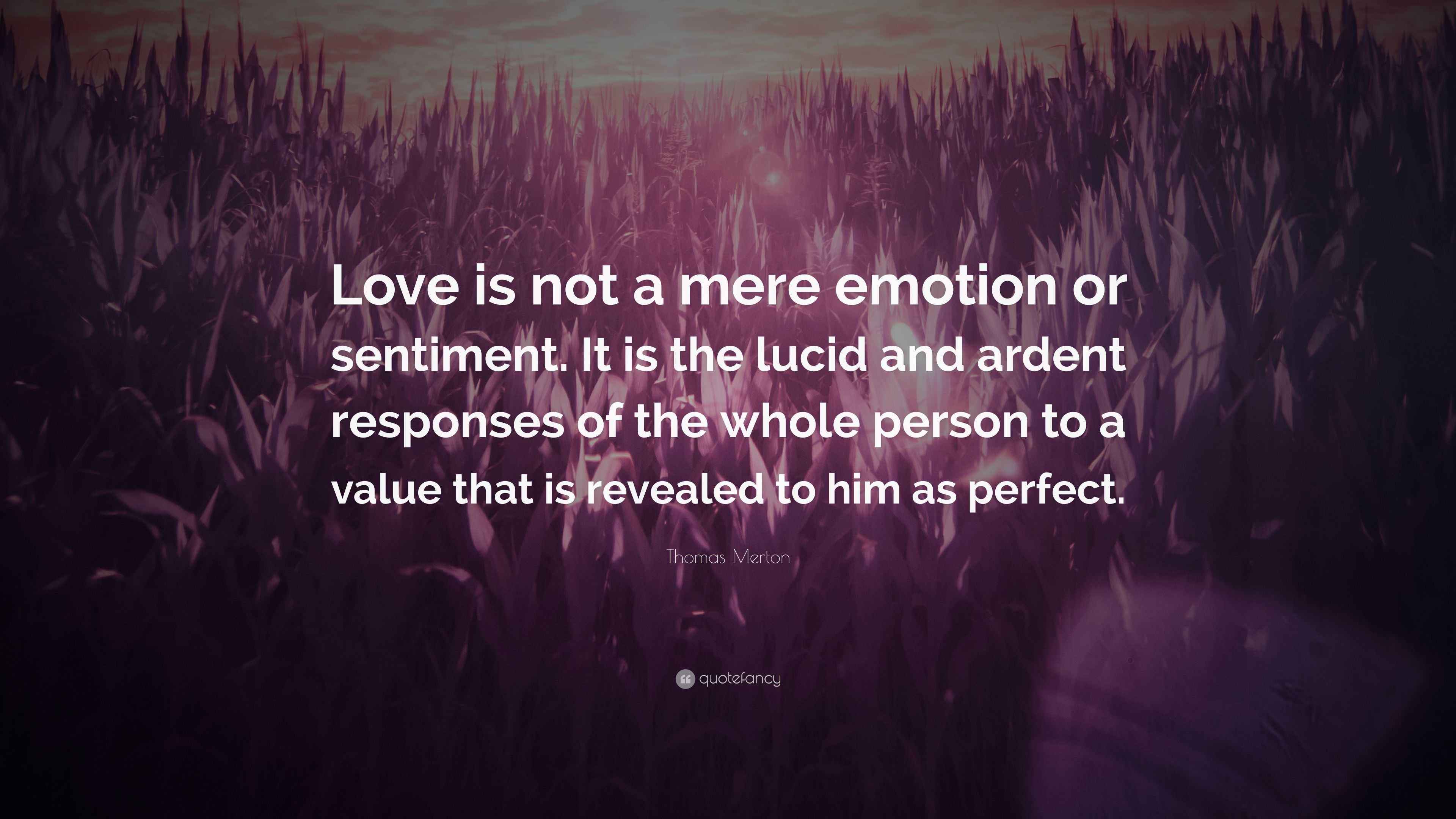 Thomas Merton Quote: “Love is not a mere emotion or sentiment. It is ...
