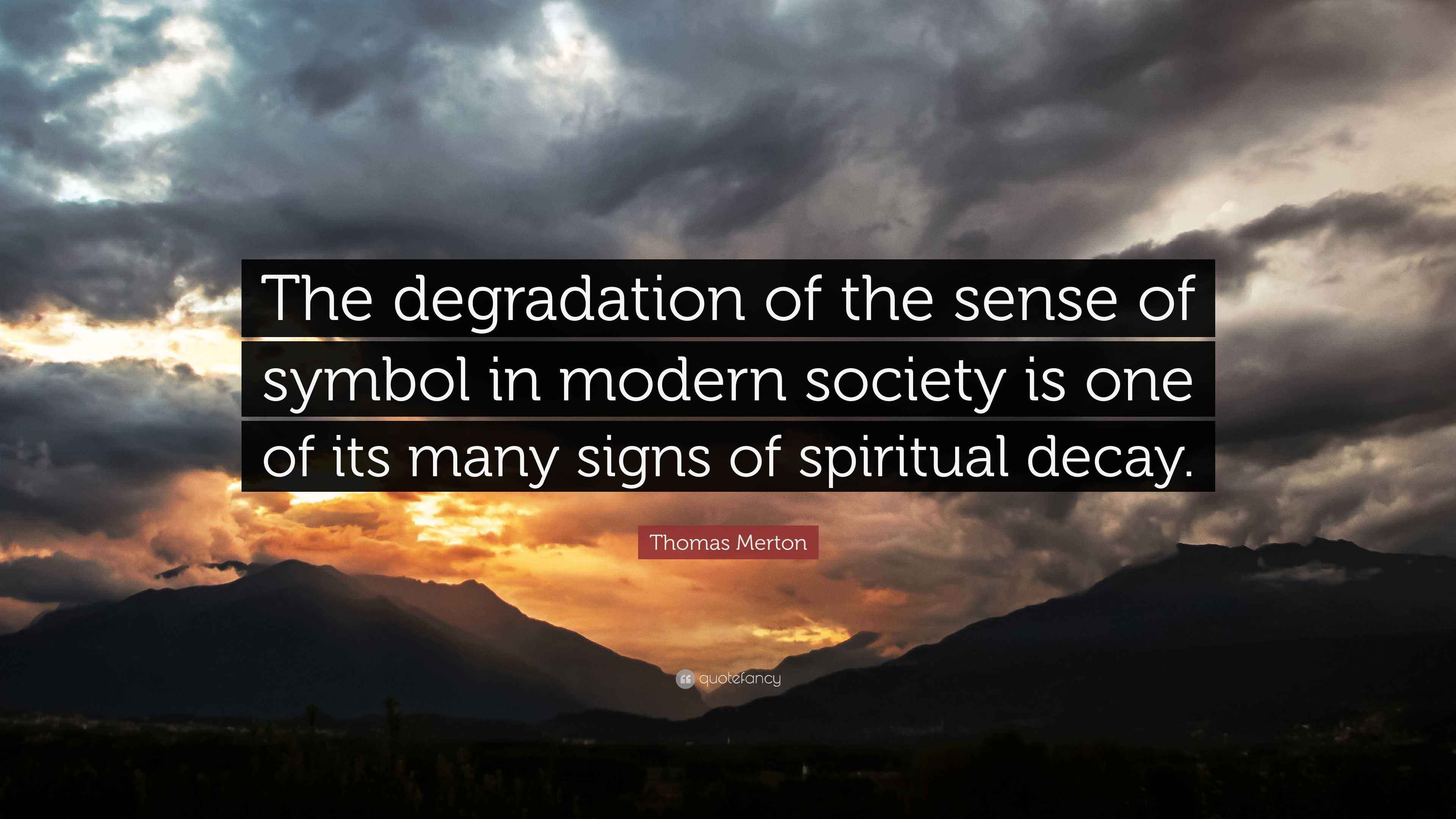 Thomas Merton Quote: “The degradation of the sense of symbol in modern ...