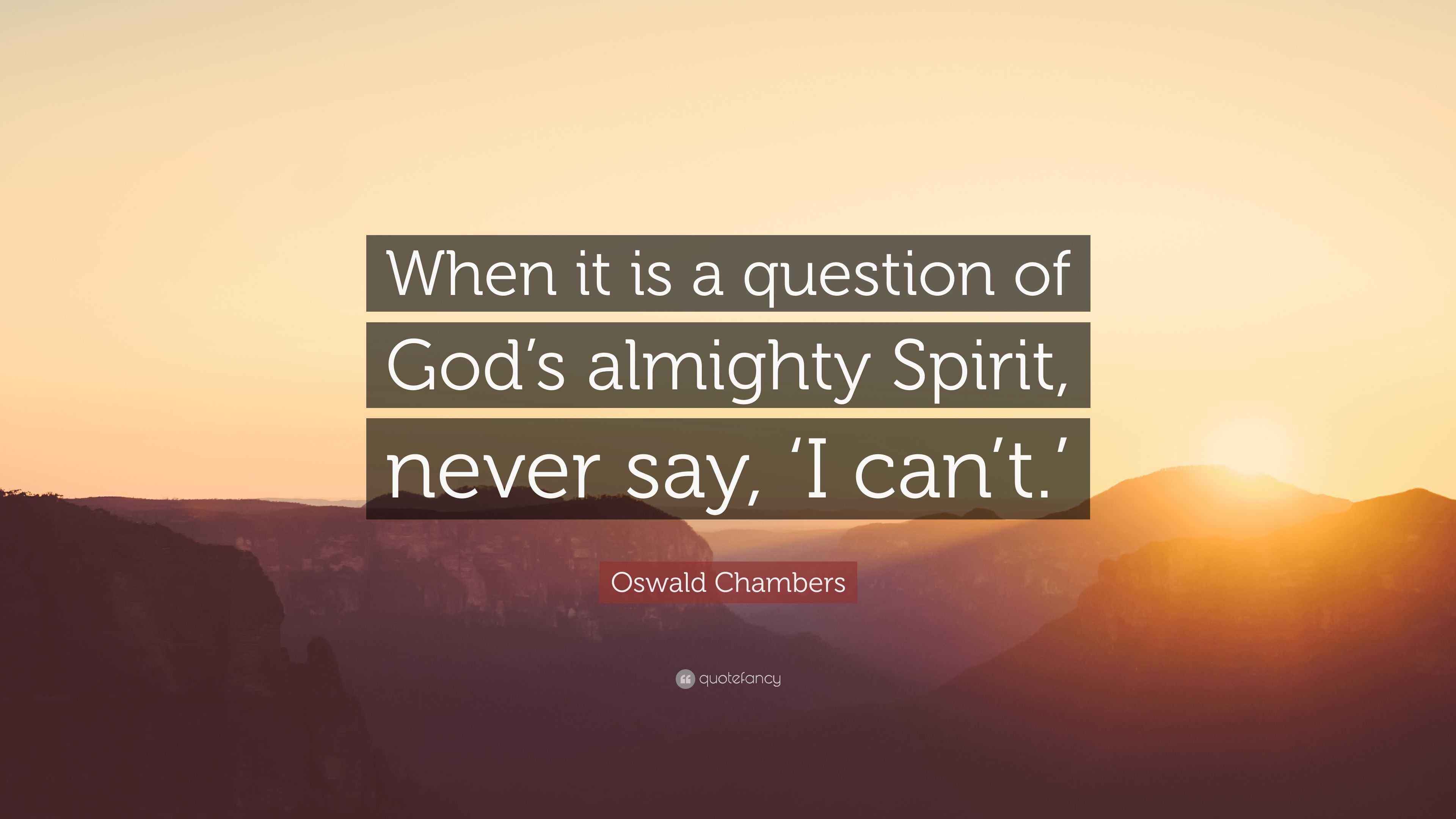 Oswald Chambers Quote: “When it is a question of God’s almighty Spirit ...