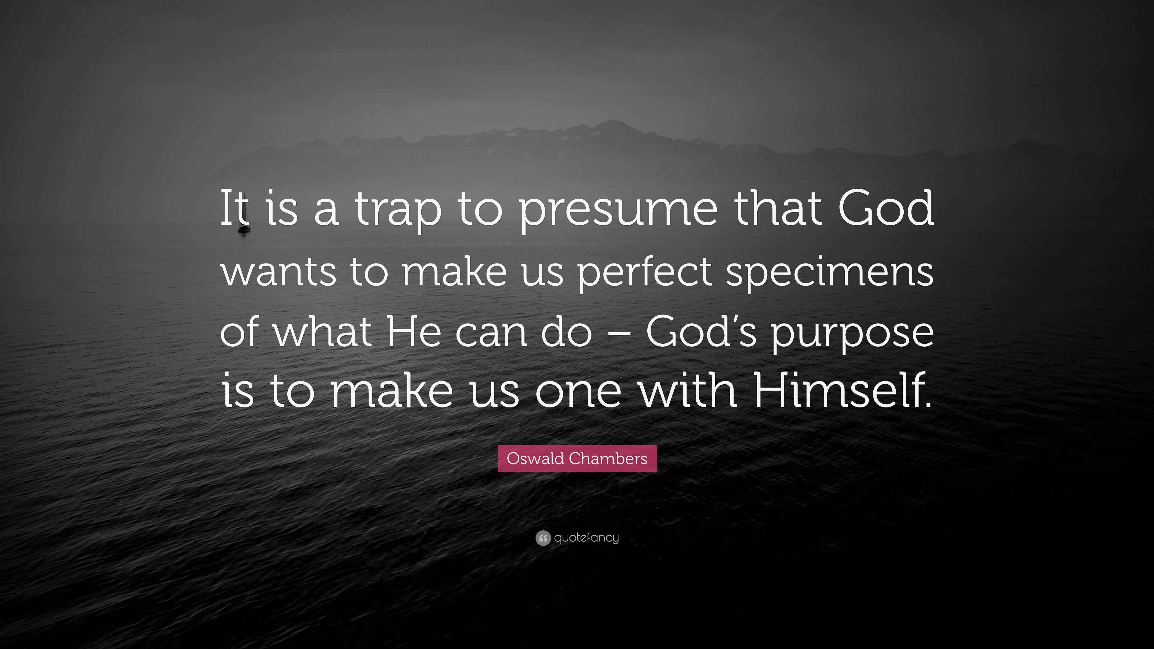 Oswald Chambers Quote: “It is a trap to presume that God wants to make ...