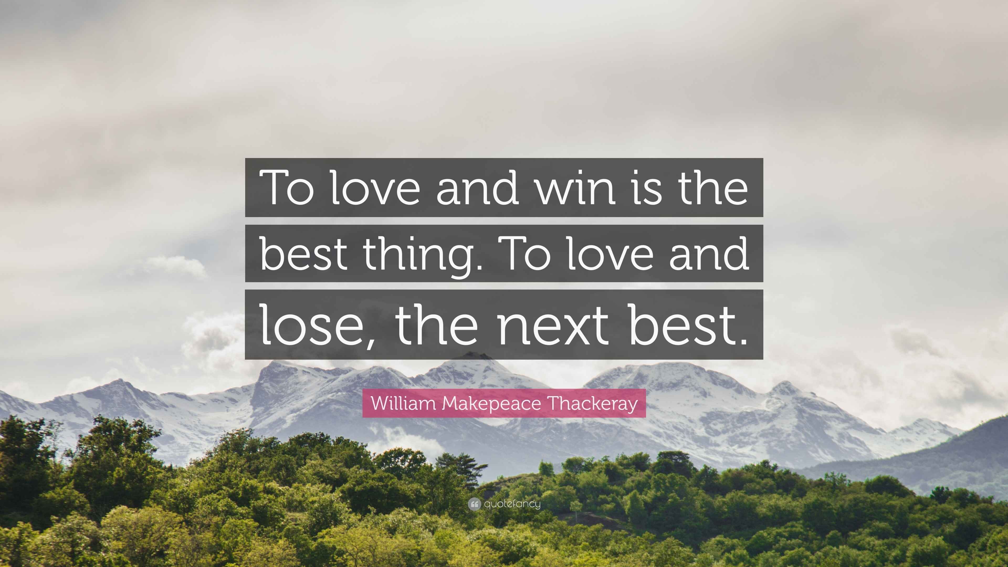 William Makepeace Thackeray Quote: “To love and win is the best thing ...