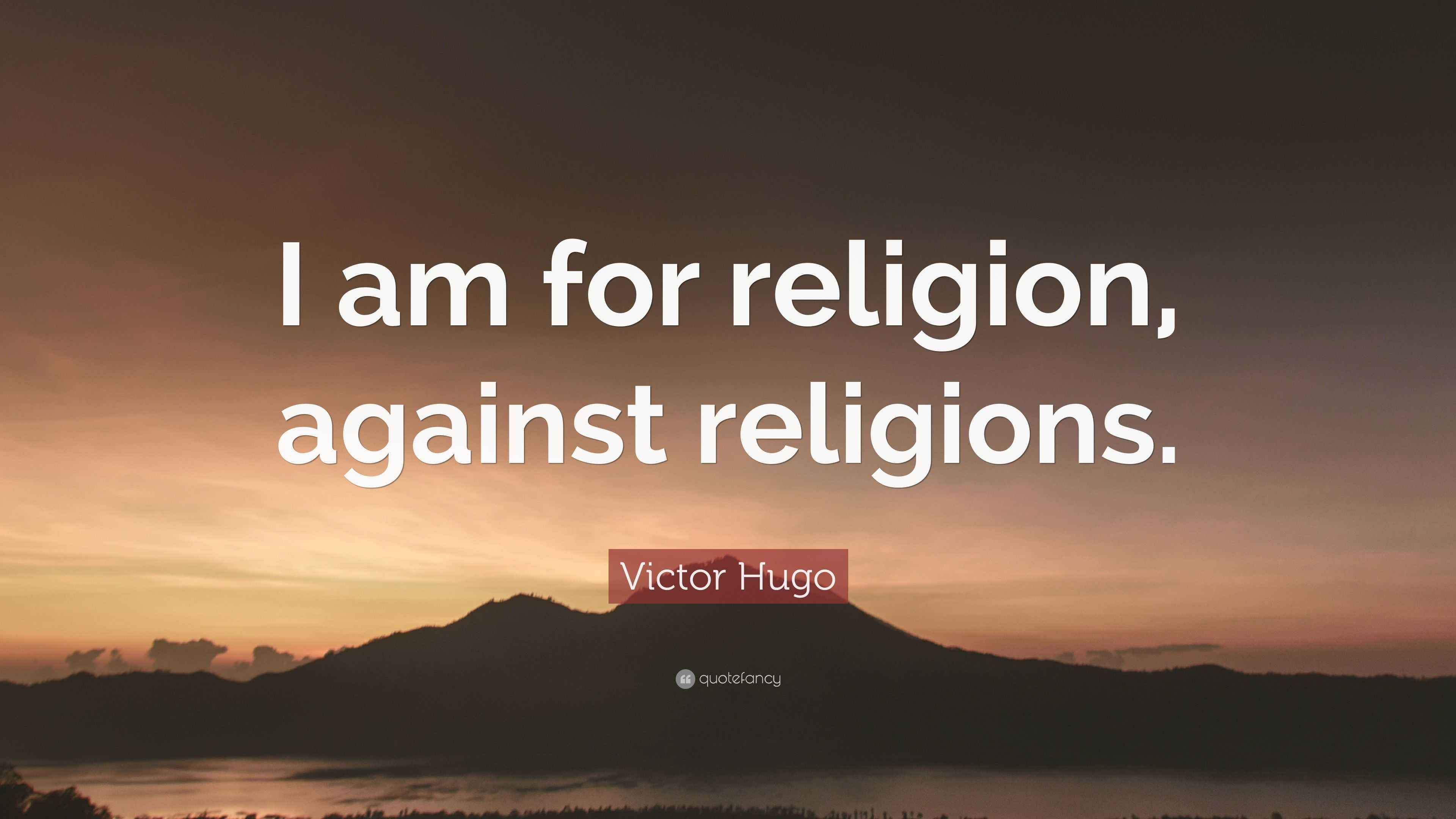 Victor Hugo Quote: “I am for religion, against religions.”