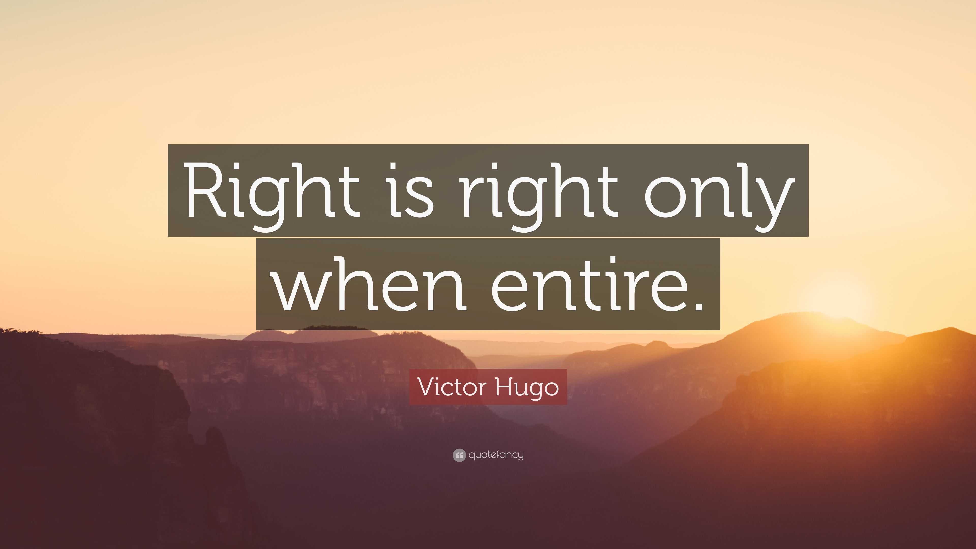 Victor Hugo Quote: “Right is right only when entire.”