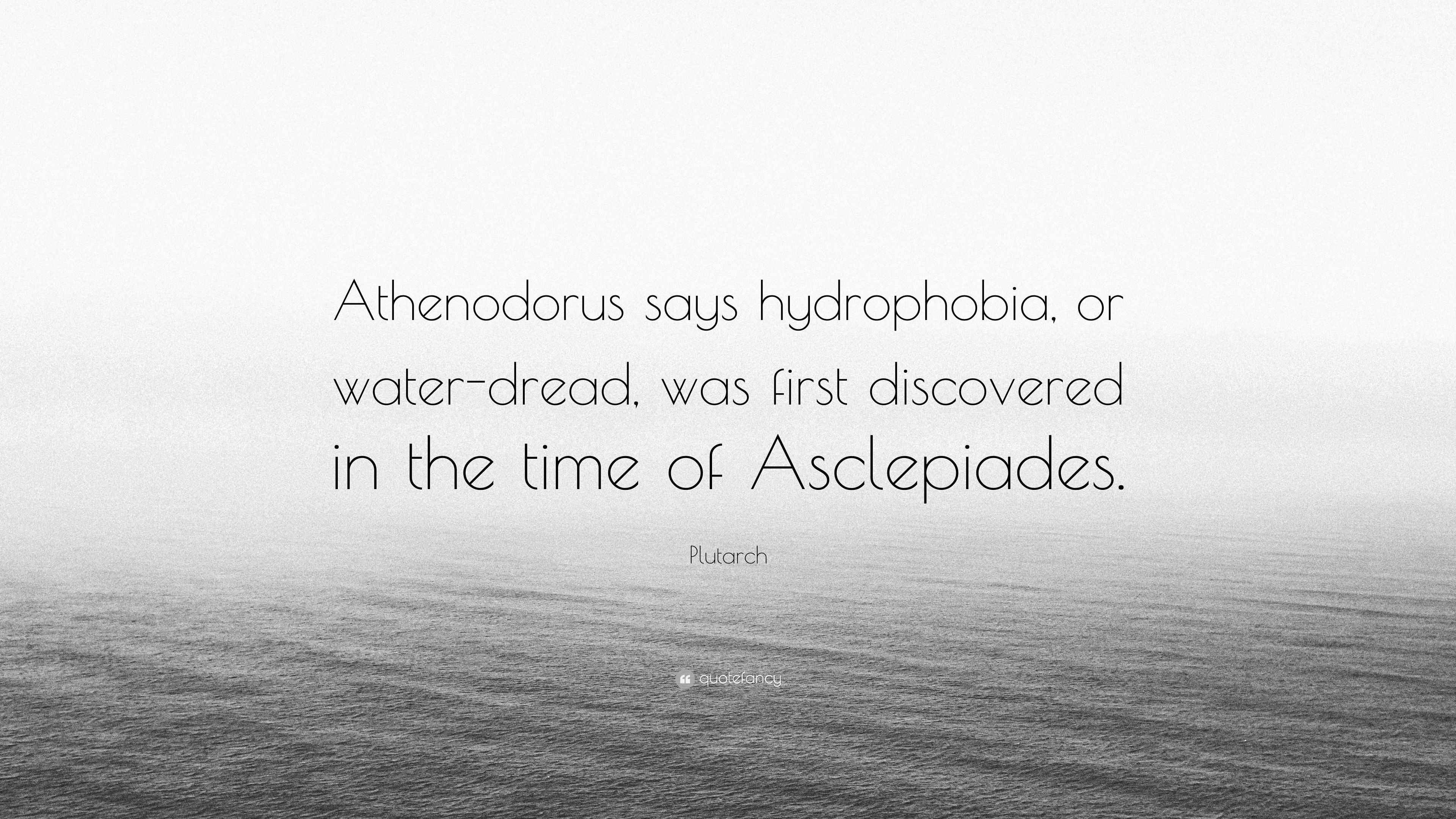 Plutarch Quote: “Athenodorus says hydrophobia, or water-dread, was ...