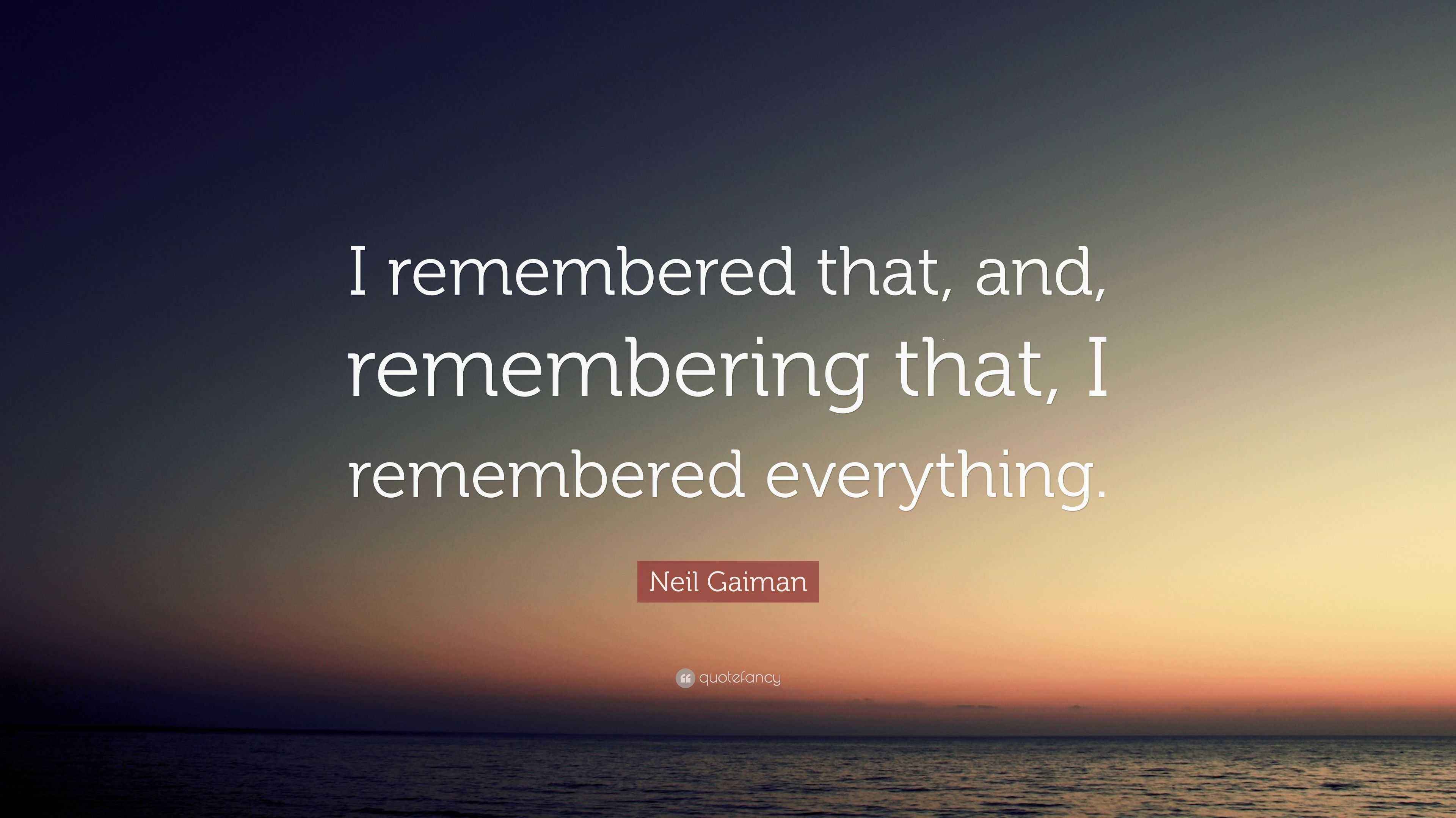 Neil Gaiman Quote: “I remembered that, and, remembering that, I ...