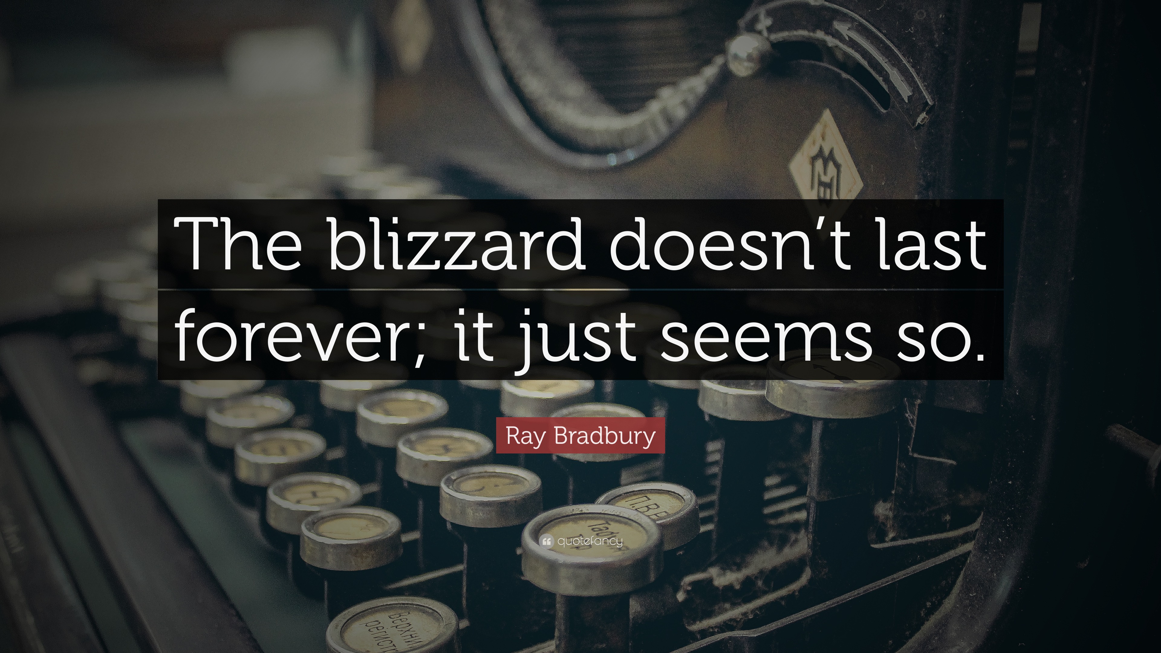 Ray Bradbury Quote: “The blizzard doesn’t last forever; it just seems so.”