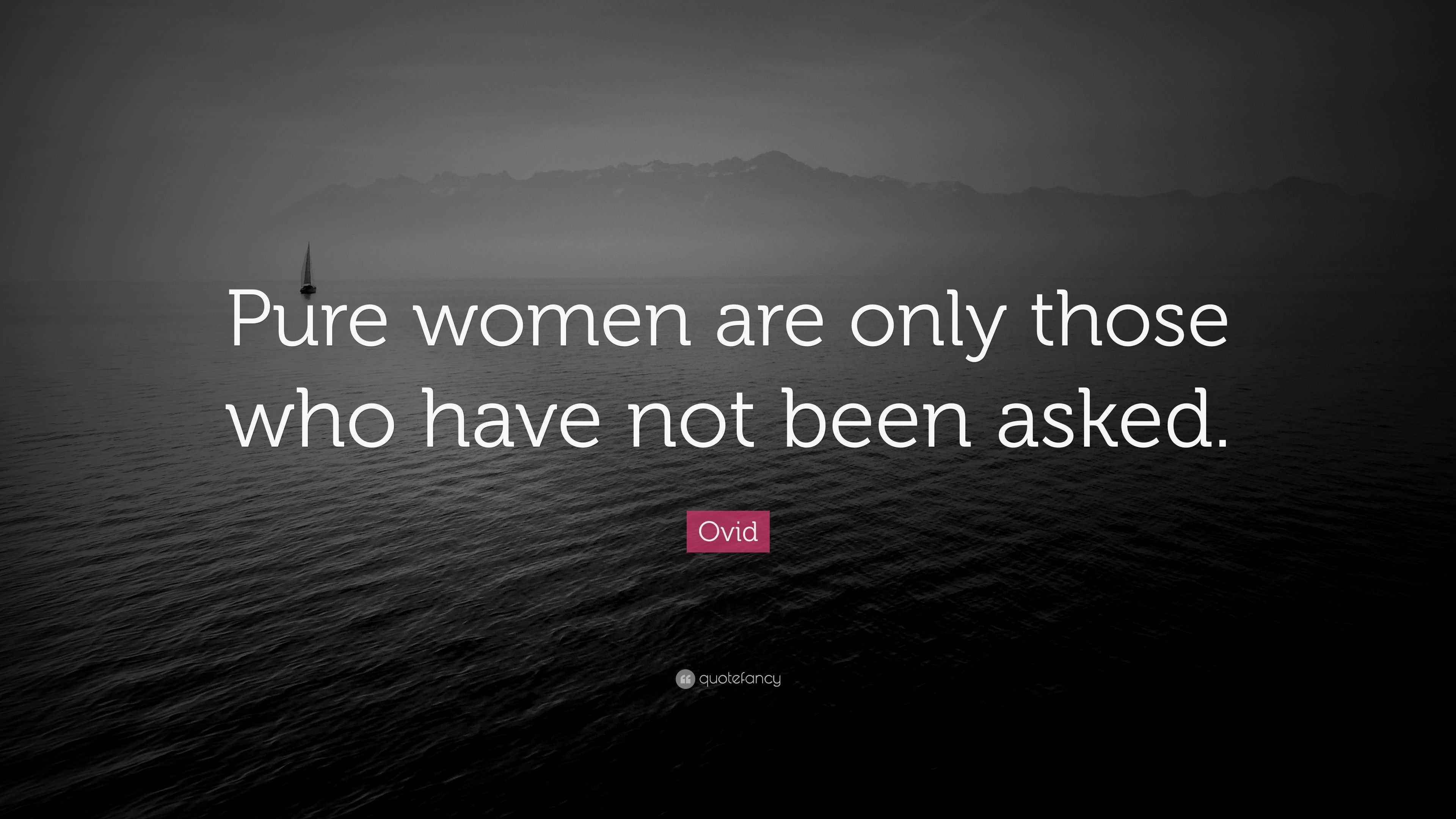 Ovid Quote: “Pure women are only those who have not been asked.”