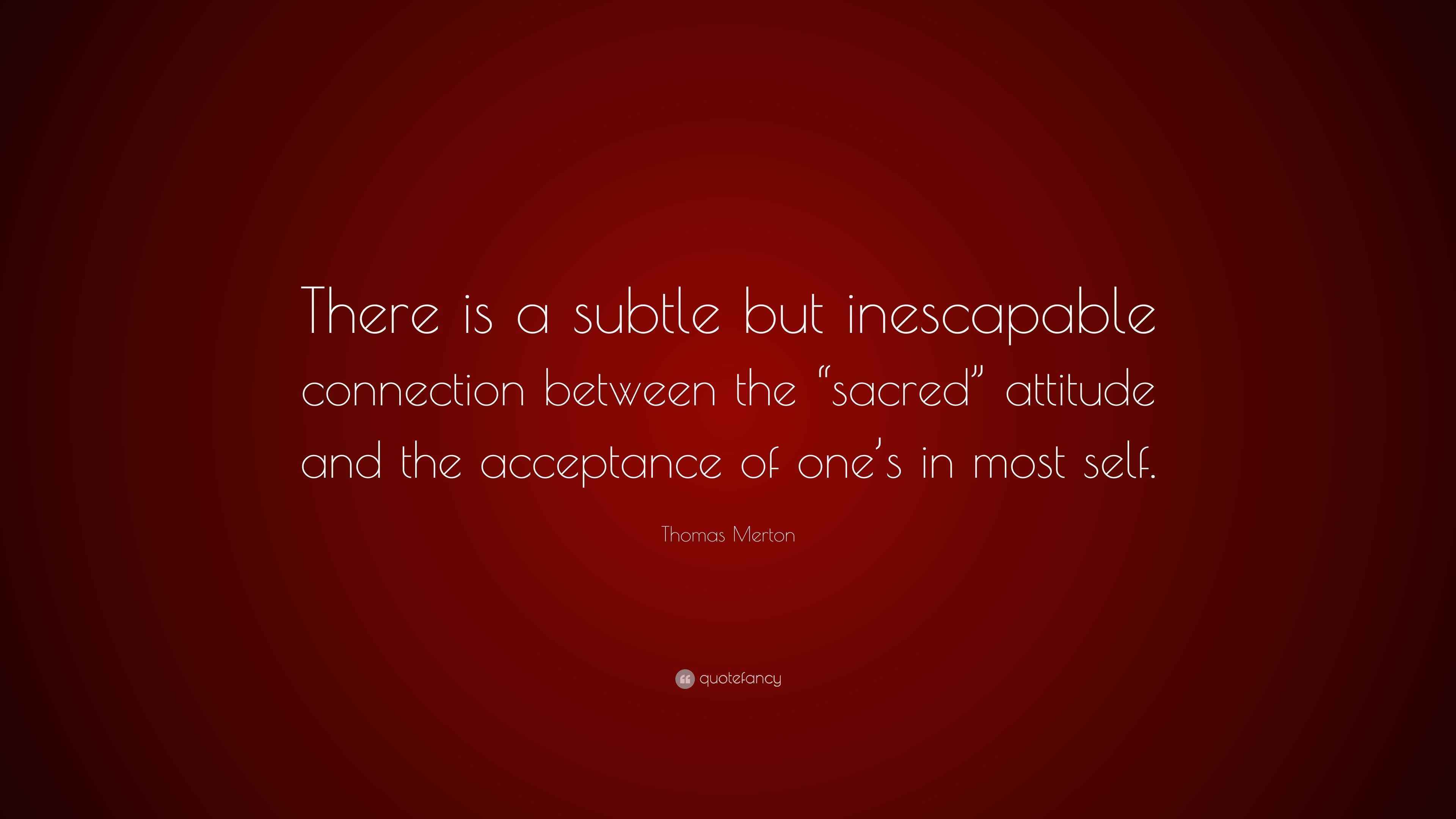 Thomas Merton Quote: “There is a subtle but inescapable connection ...
