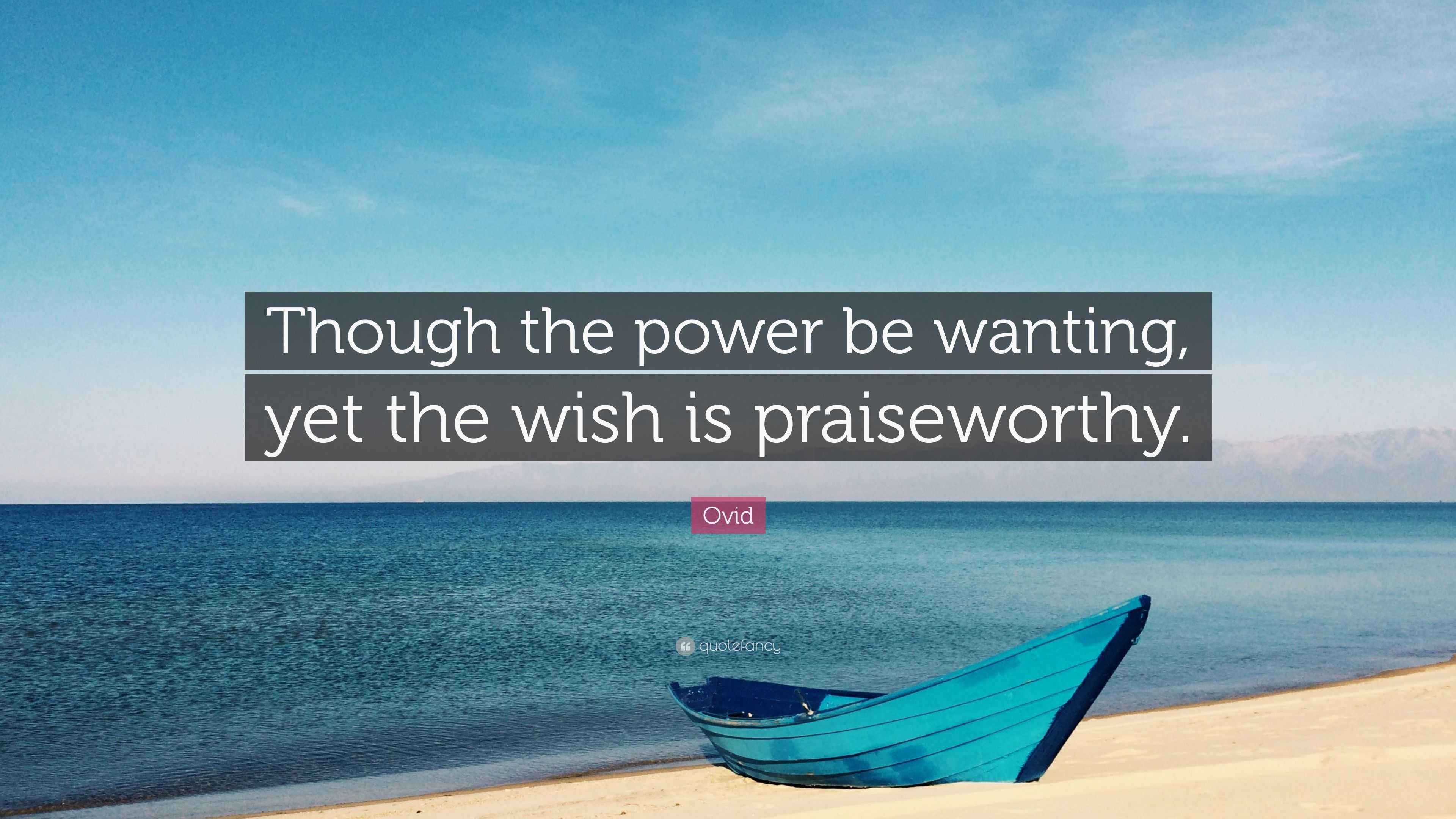 Ovid Quote: “Though the power be wanting, yet the wish is praiseworthy.”