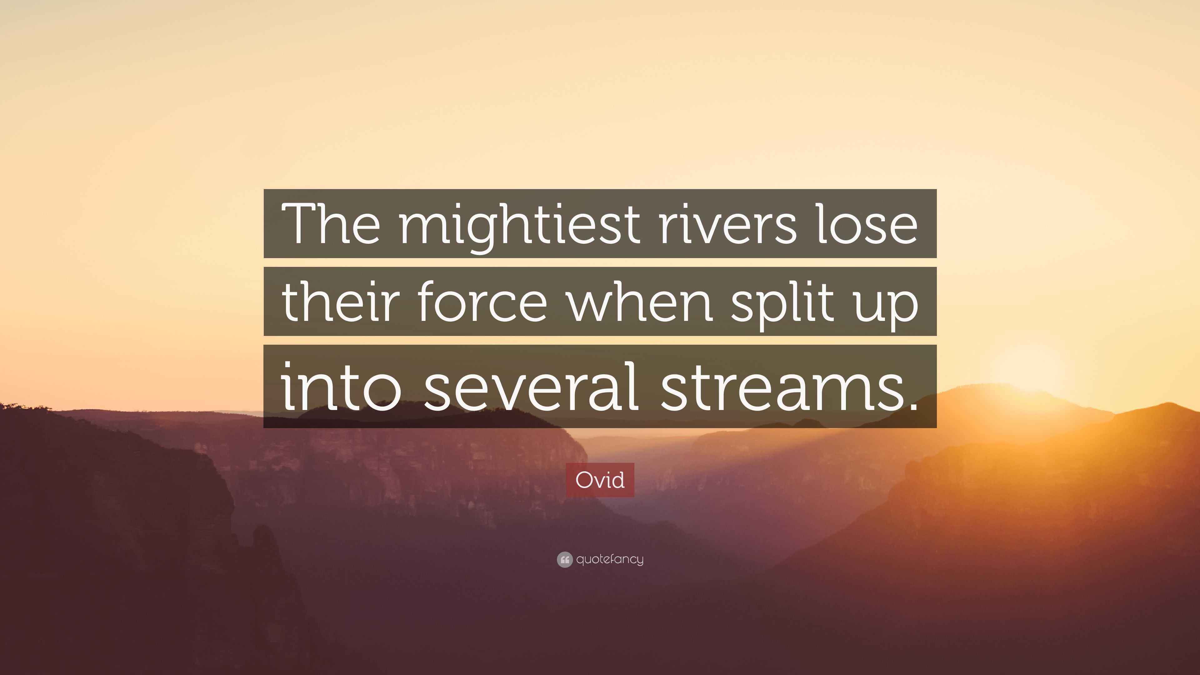 Ovid Quote: “The mightiest rivers lose their force when split up into ...