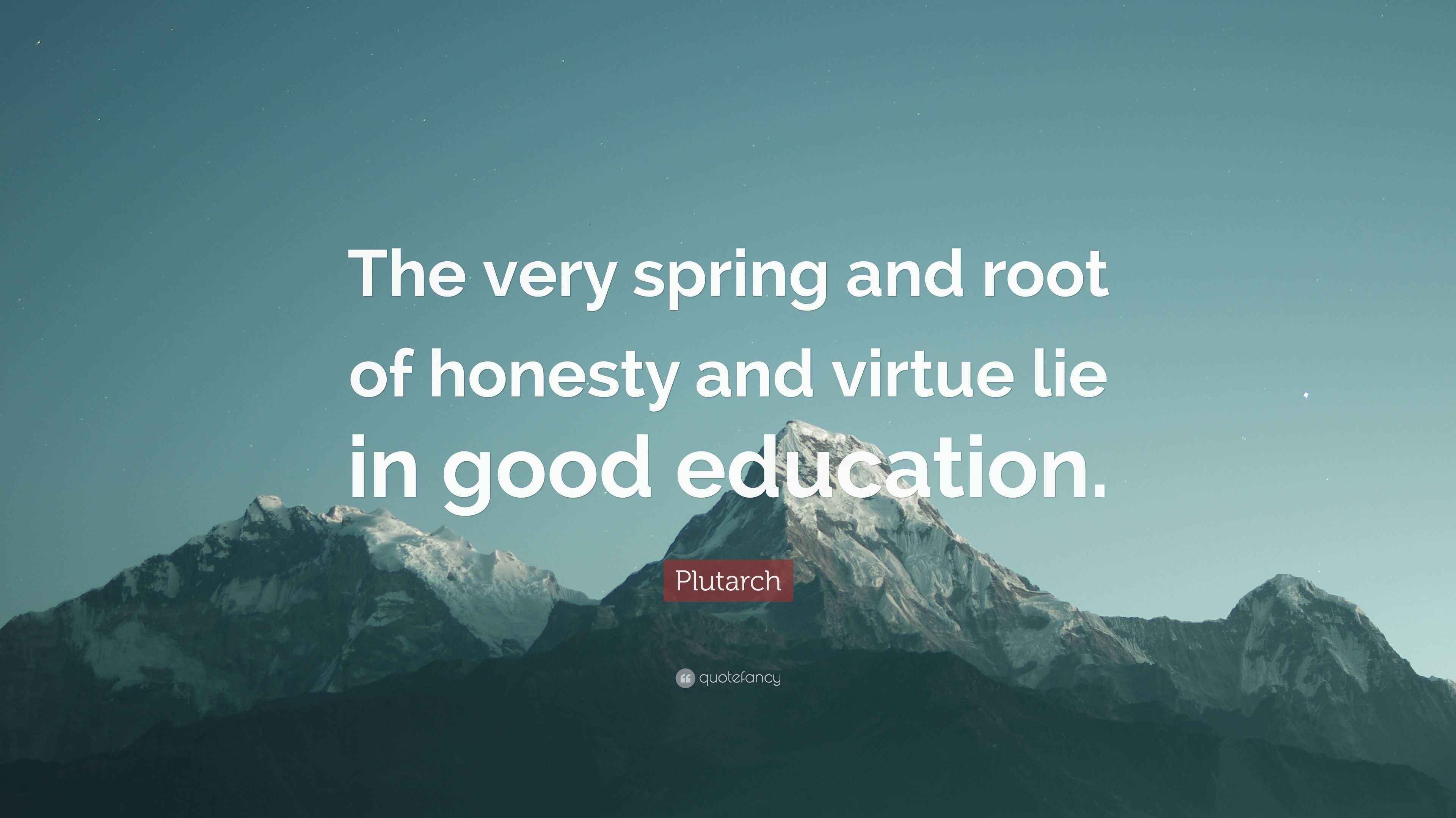 Plutarch Quote: “The very spring and root of honesty and virtue lie in ...