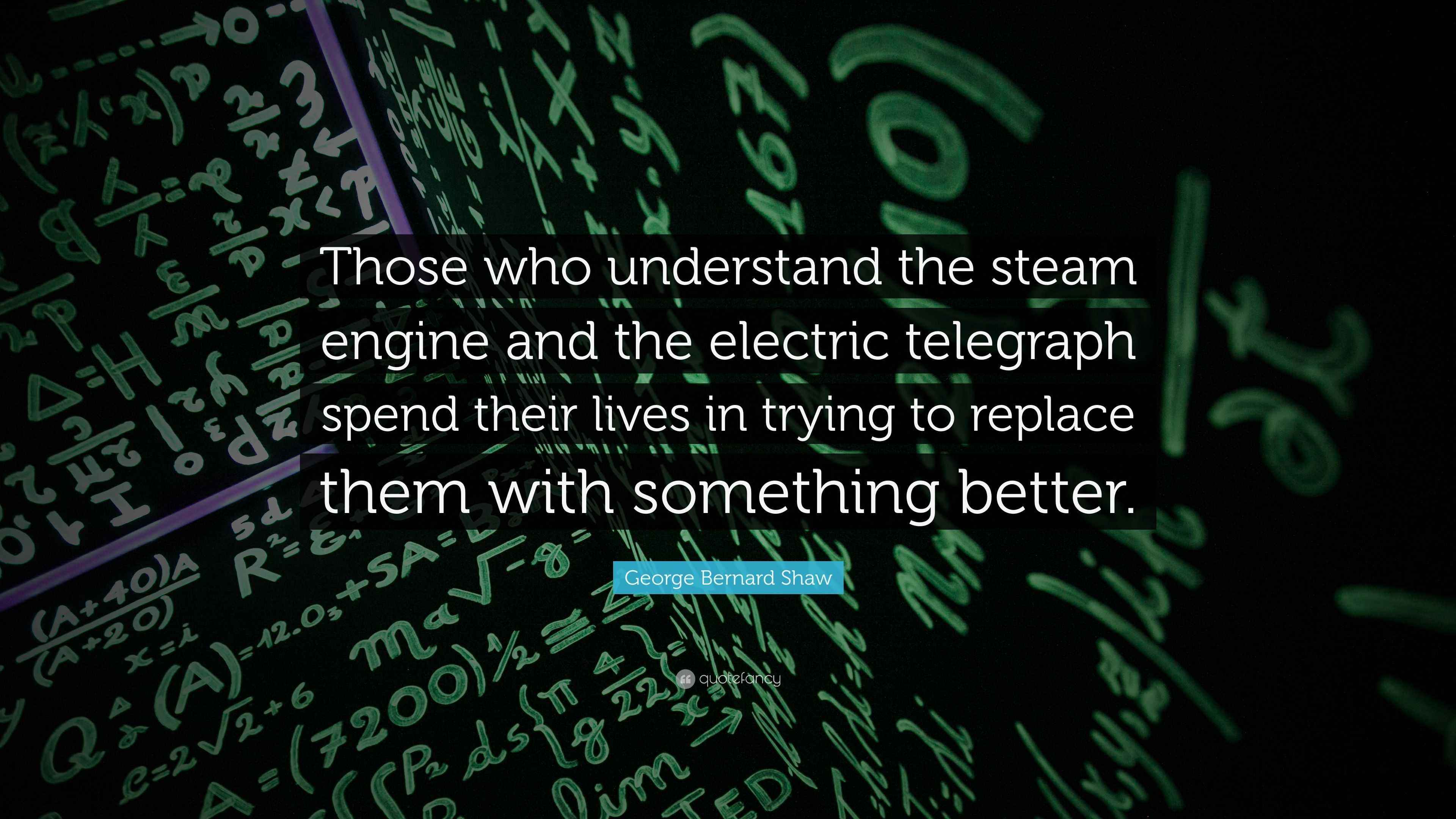 George Bernard Shaw Quote: “Those who understand the steam engine and ...