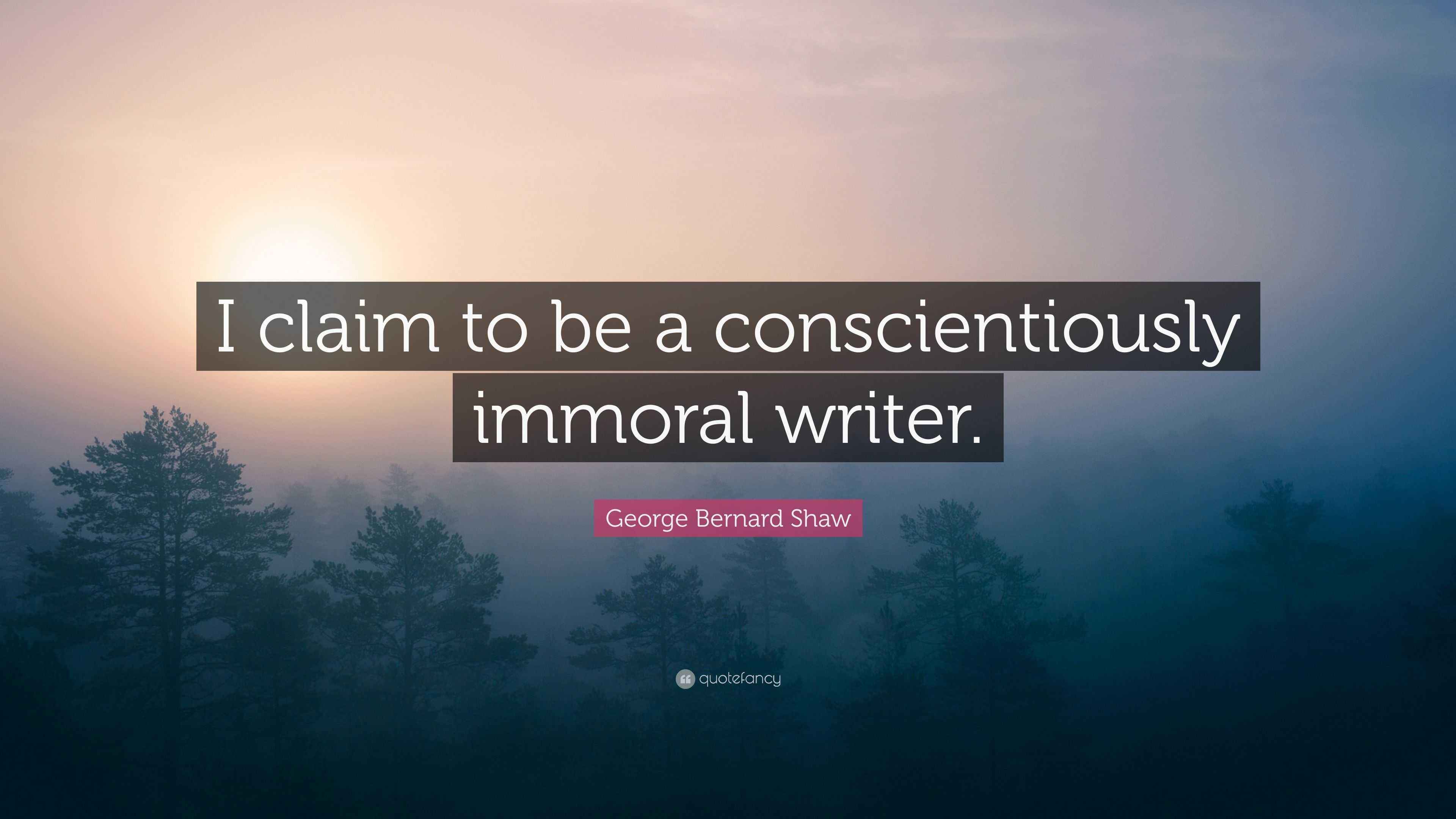 George Bernard Shaw Quote: “I claim to be a conscientiously immoral ...