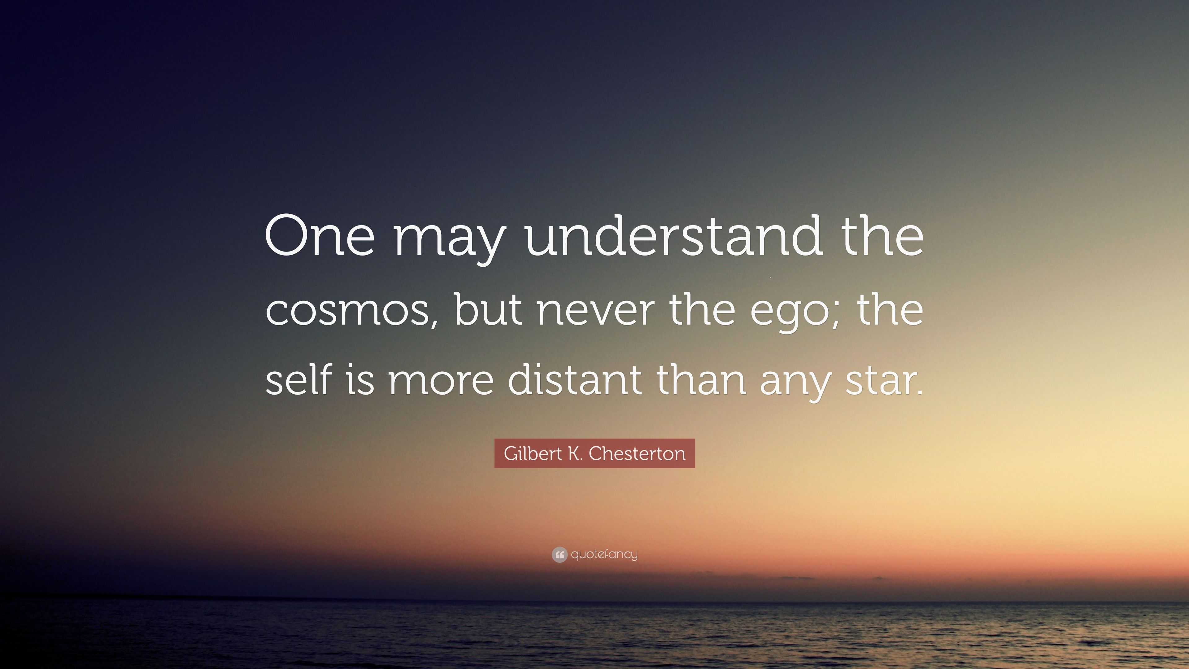 Gilbert K. Chesterton Quote: “One may understand the cosmos, but never ...