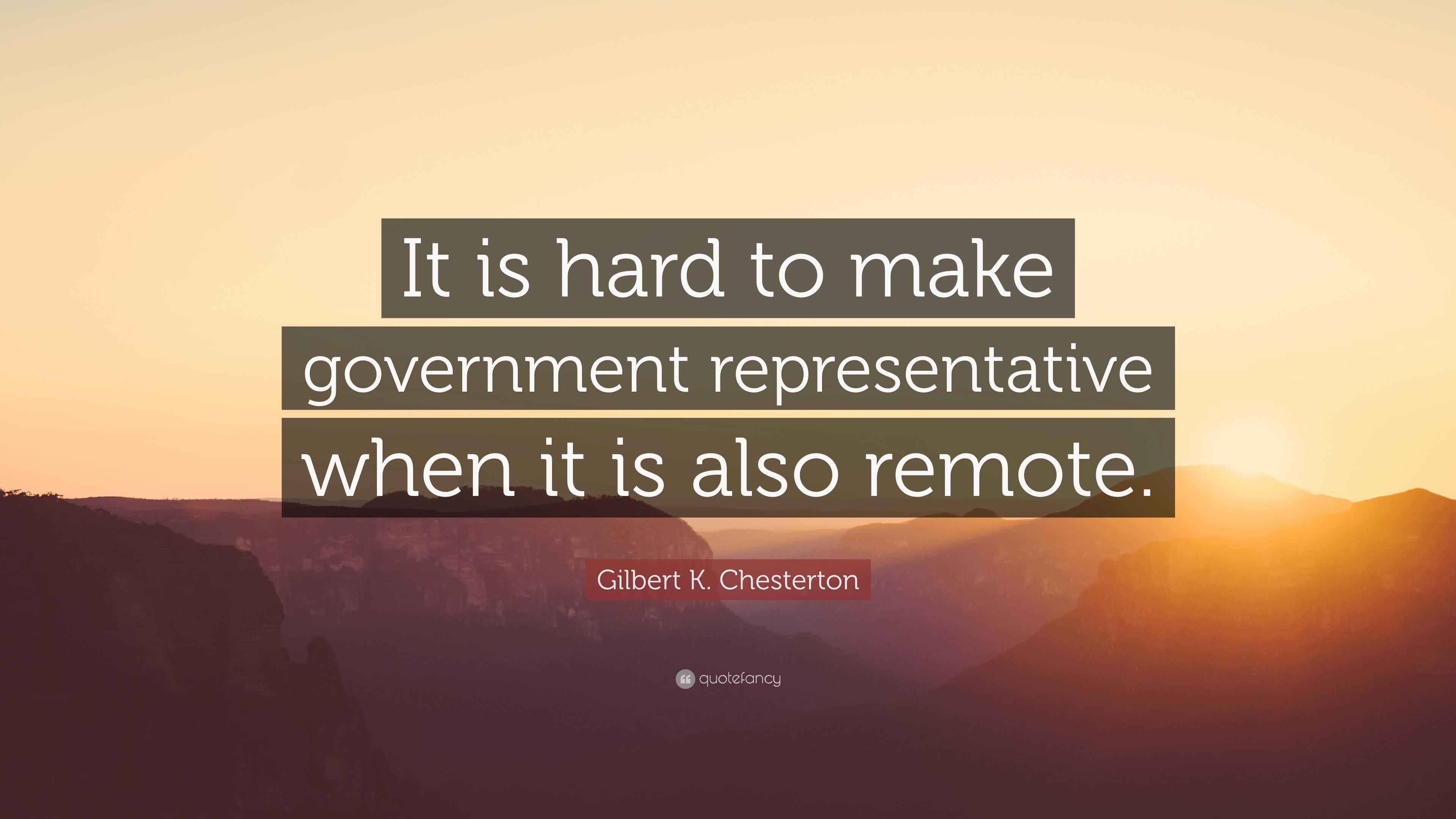 Gilbert K. Chesterton Quote: “It is hard to make government ...
