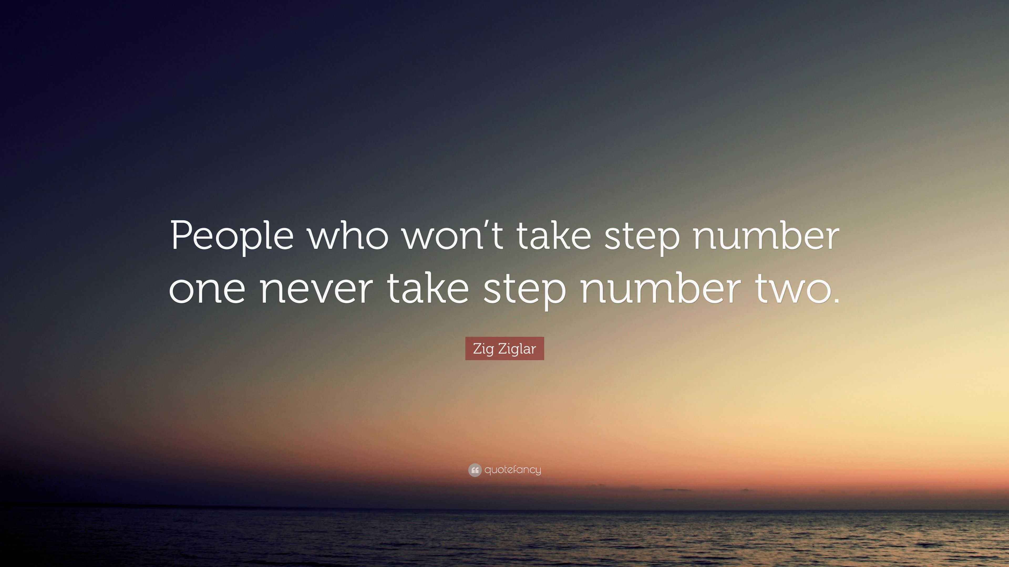 Zig Ziglar Quote: “People who won’t take step number one never take ...