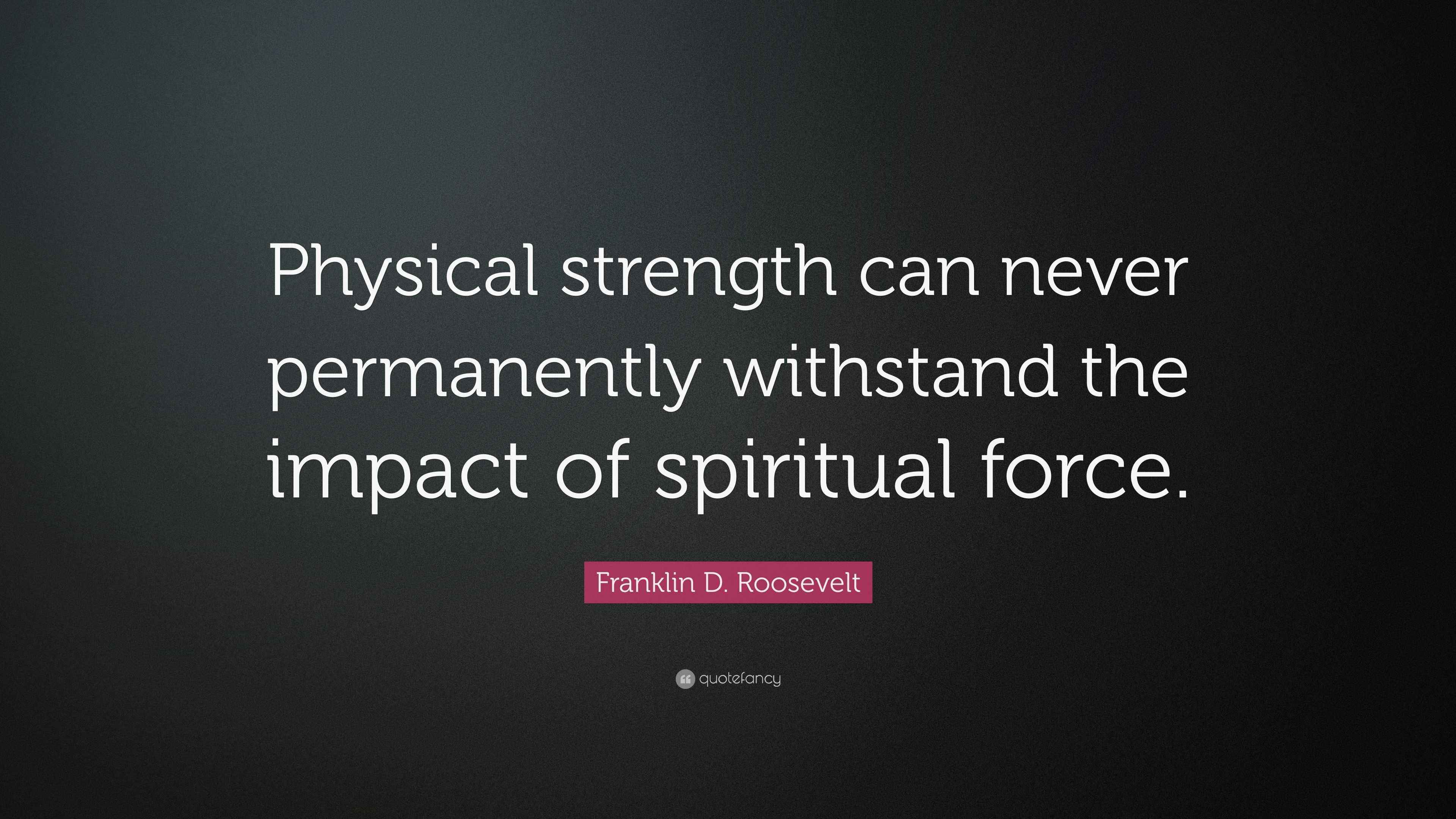 Franklin D. Roosevelt Quote: “Physical strength can never permanently ...