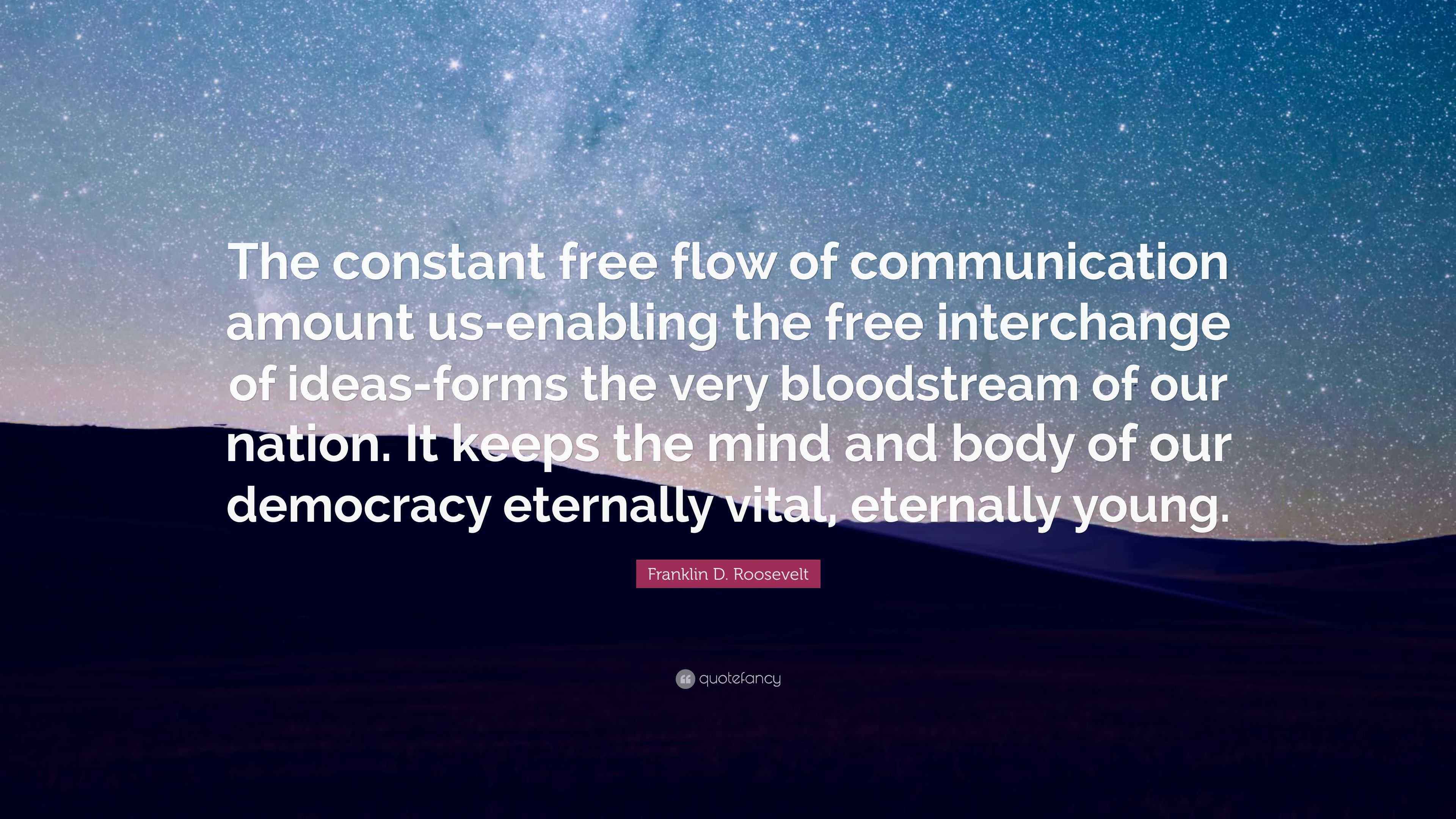 Franklin D. Roosevelt Quote: “The constant free flow of communication ...