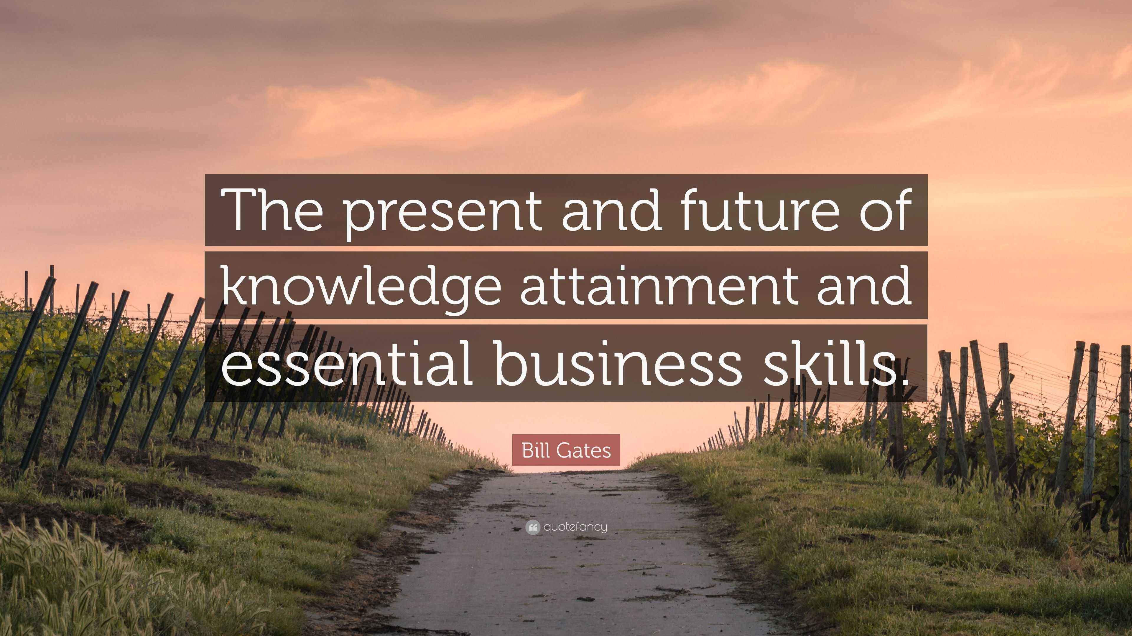 Bill Gates Quote: “The present and future of knowledge attainment and ...