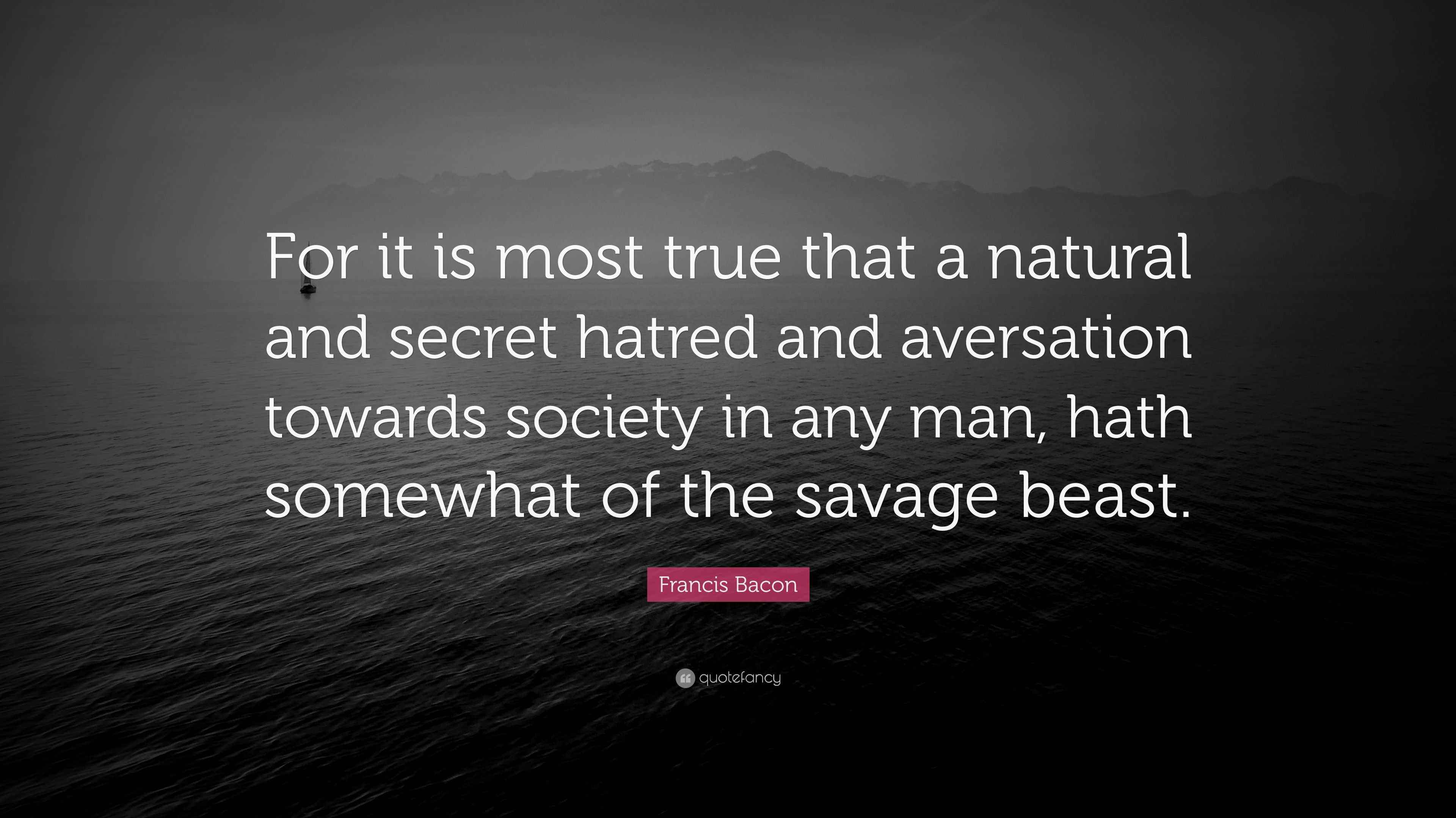 Francis Bacon Quote: “For it is most true that a natural and secret ...