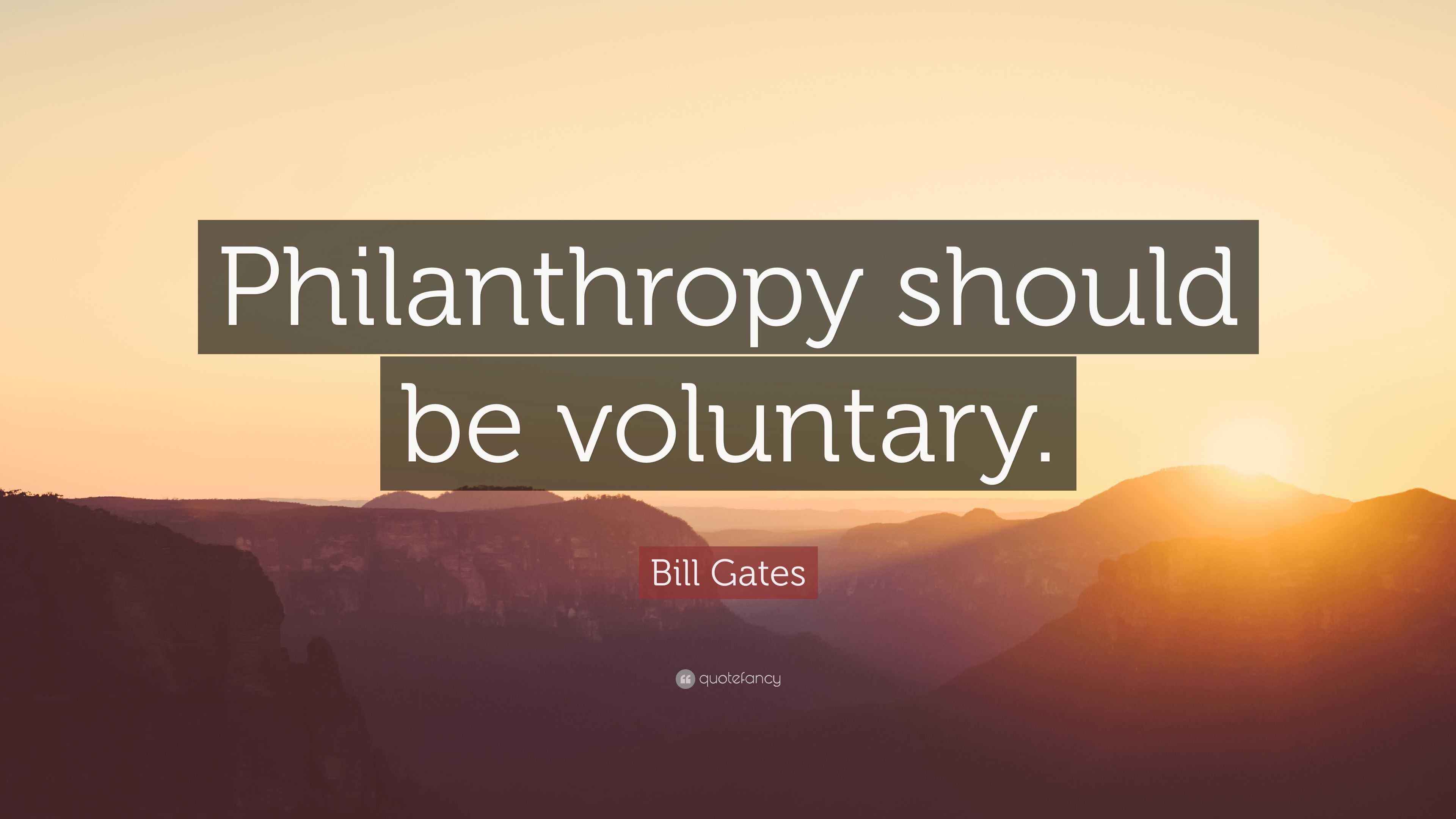 Bill Gates Quote: “Philanthropy should be voluntary.”