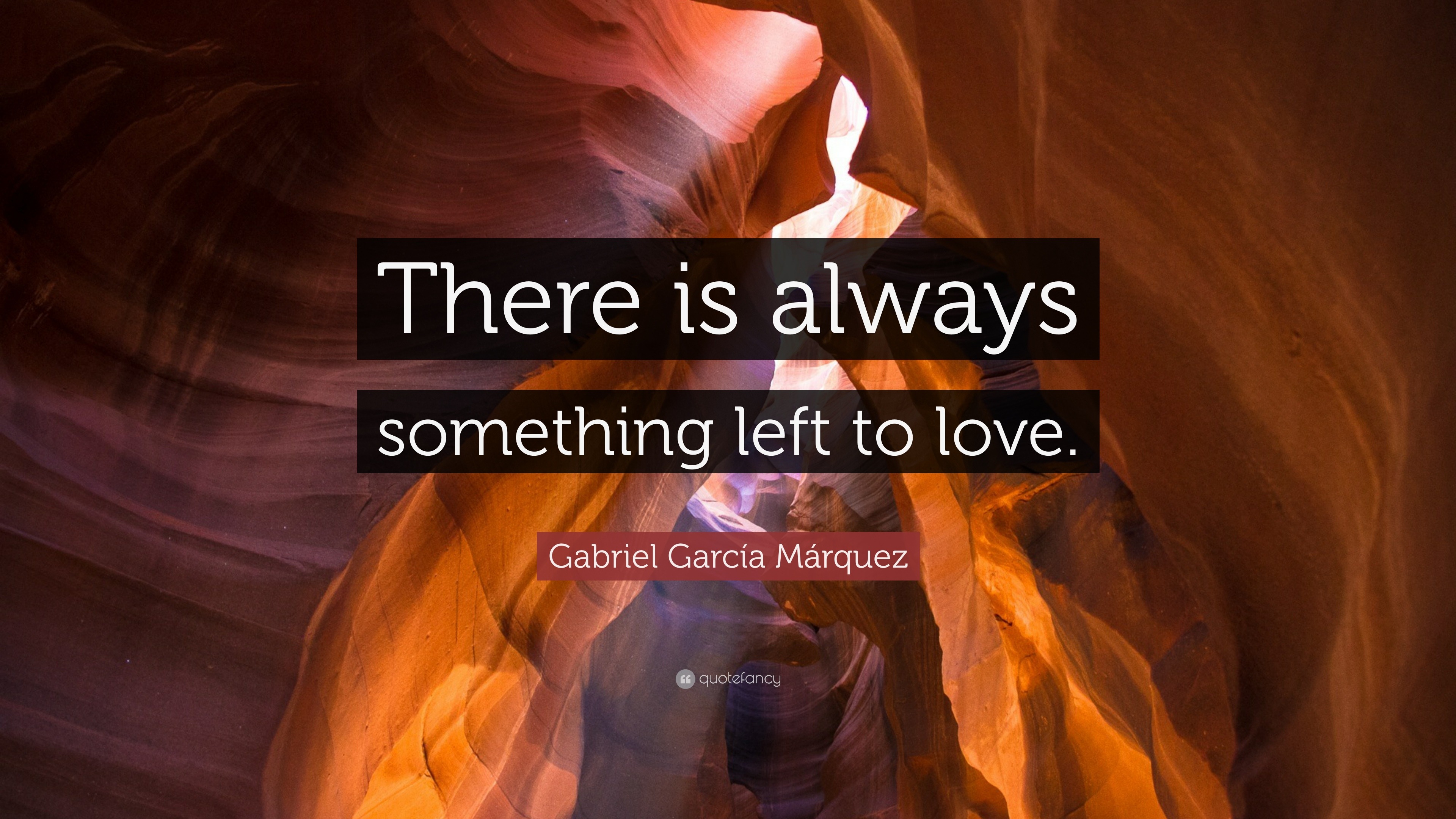 Gabriel Garcí­a Márquez Quote: “There is always something left to love.”