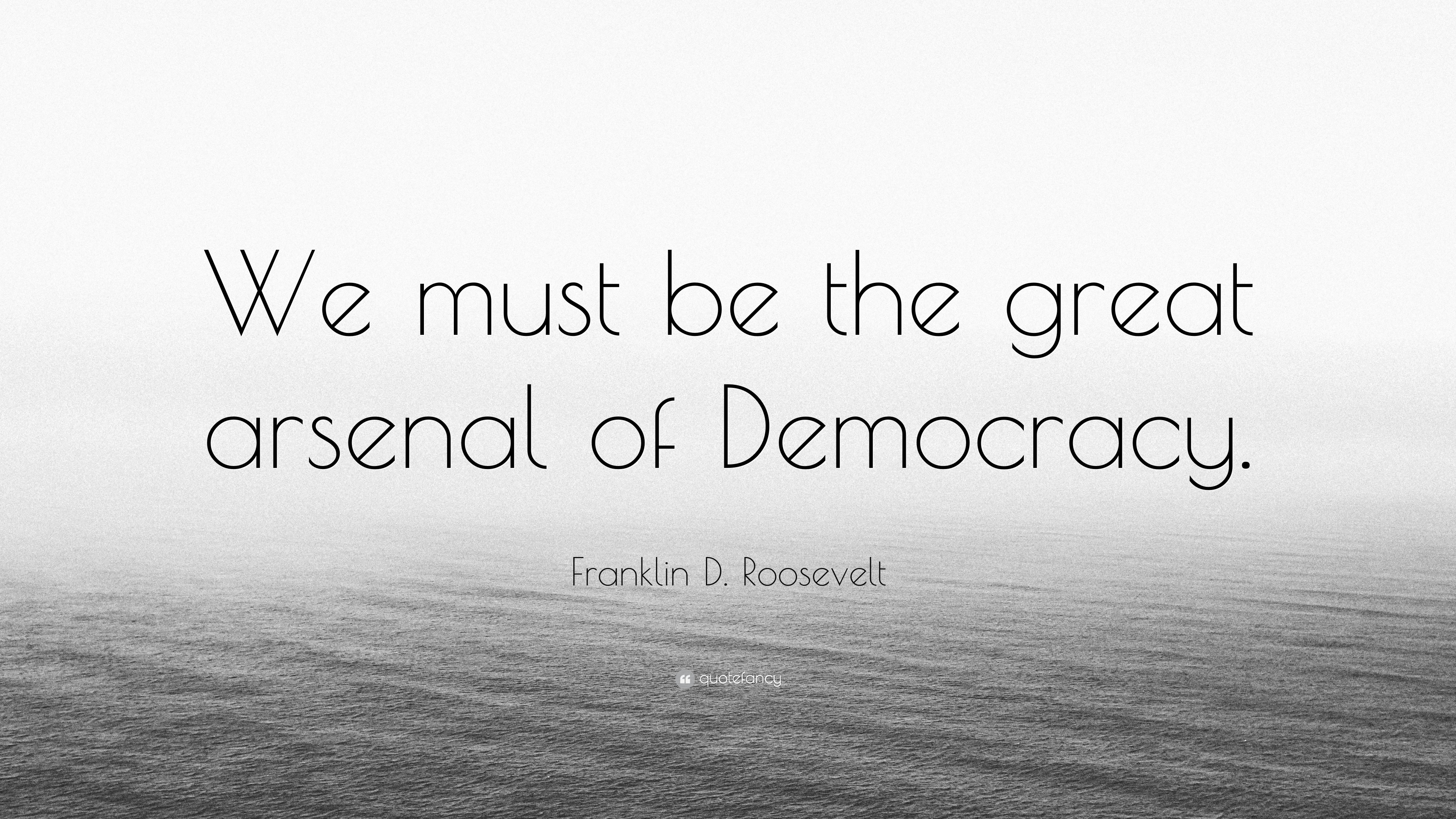 Franklin D. Roosevelt Quote: “We must be the great arsenal of Democracy.”