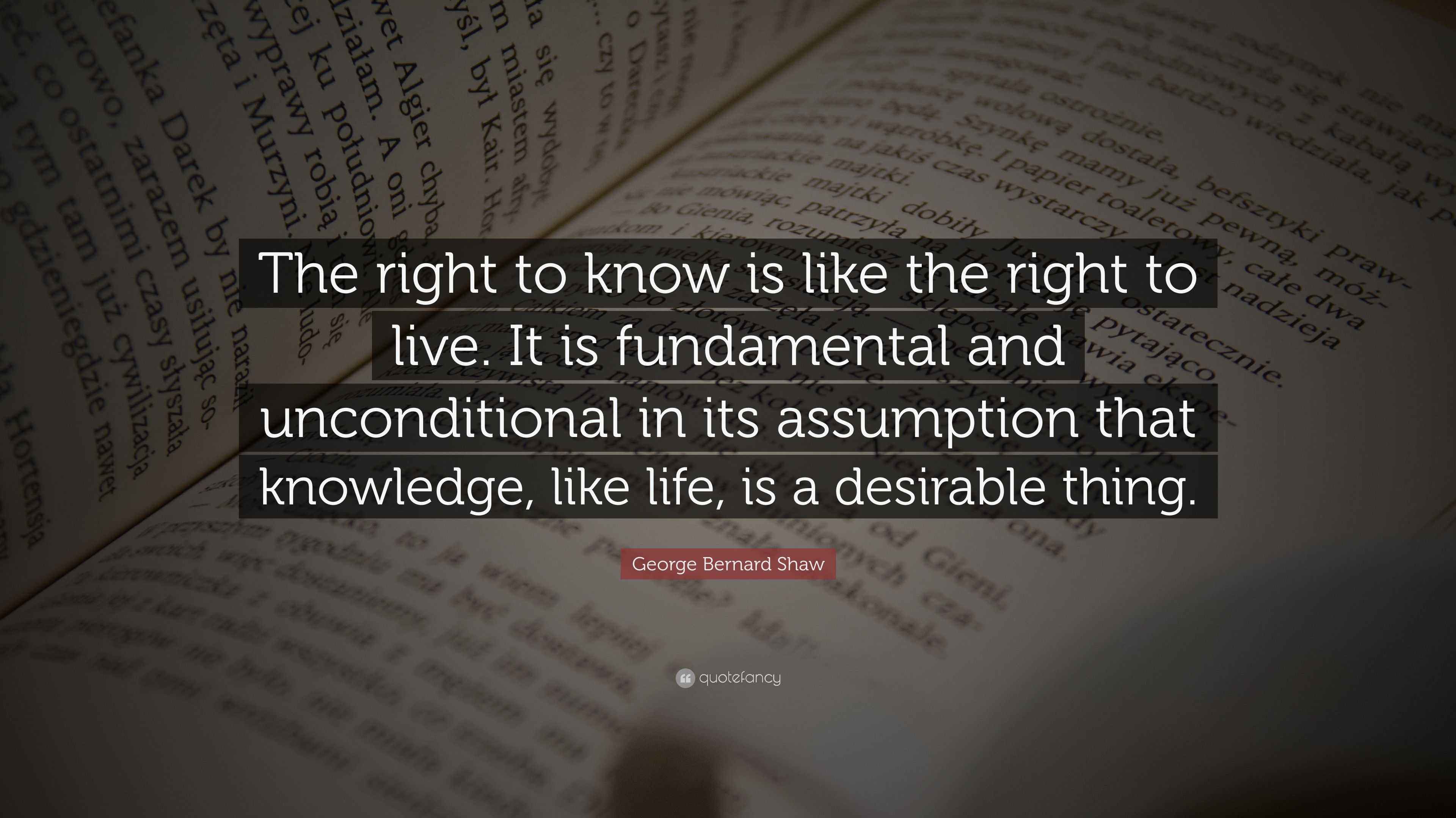 George Bernard Shaw Quote: “The right to know is like the right to live ...