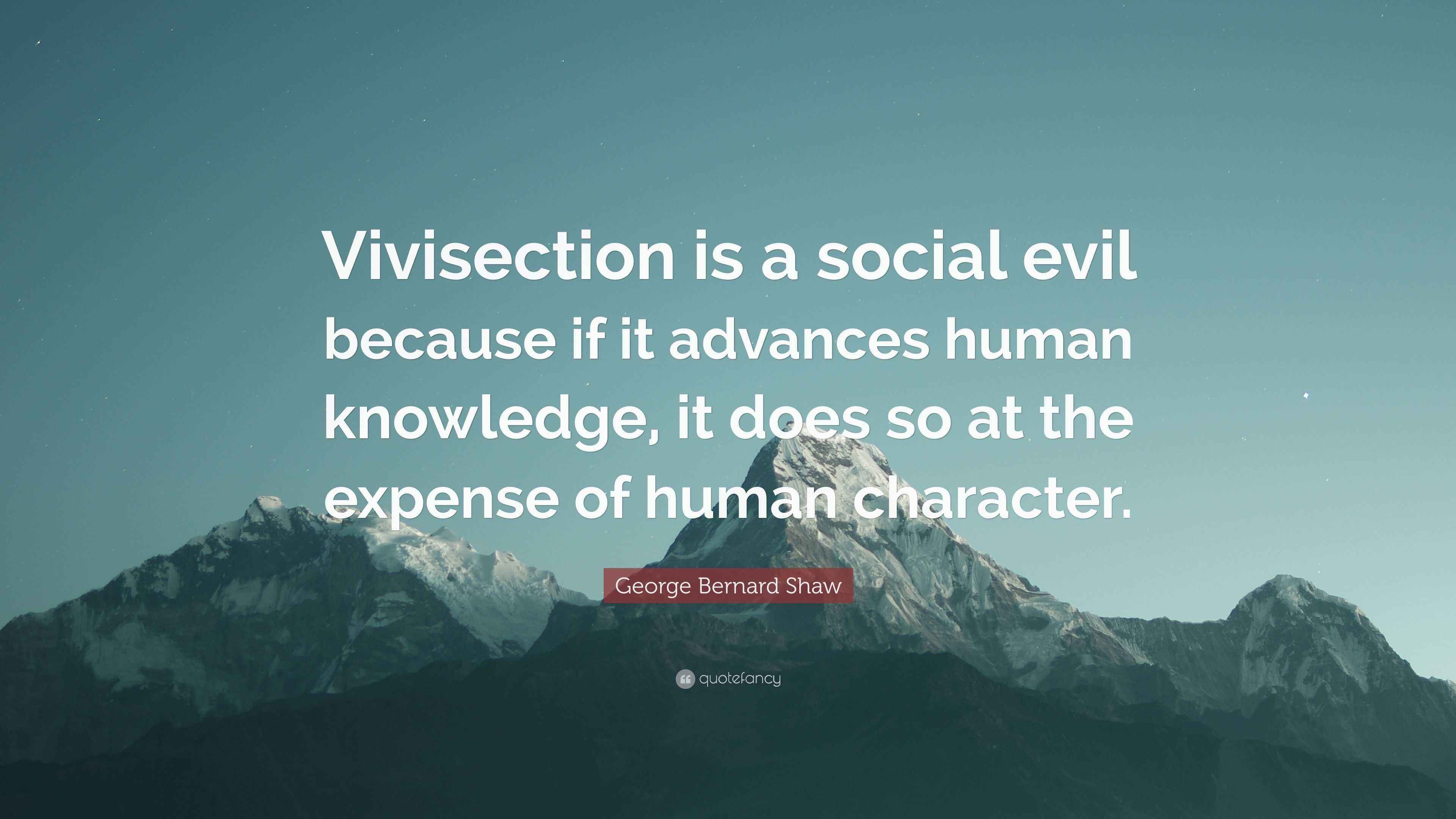 George Bernard Shaw Quote: “Vivisection is a social evil because if it ...