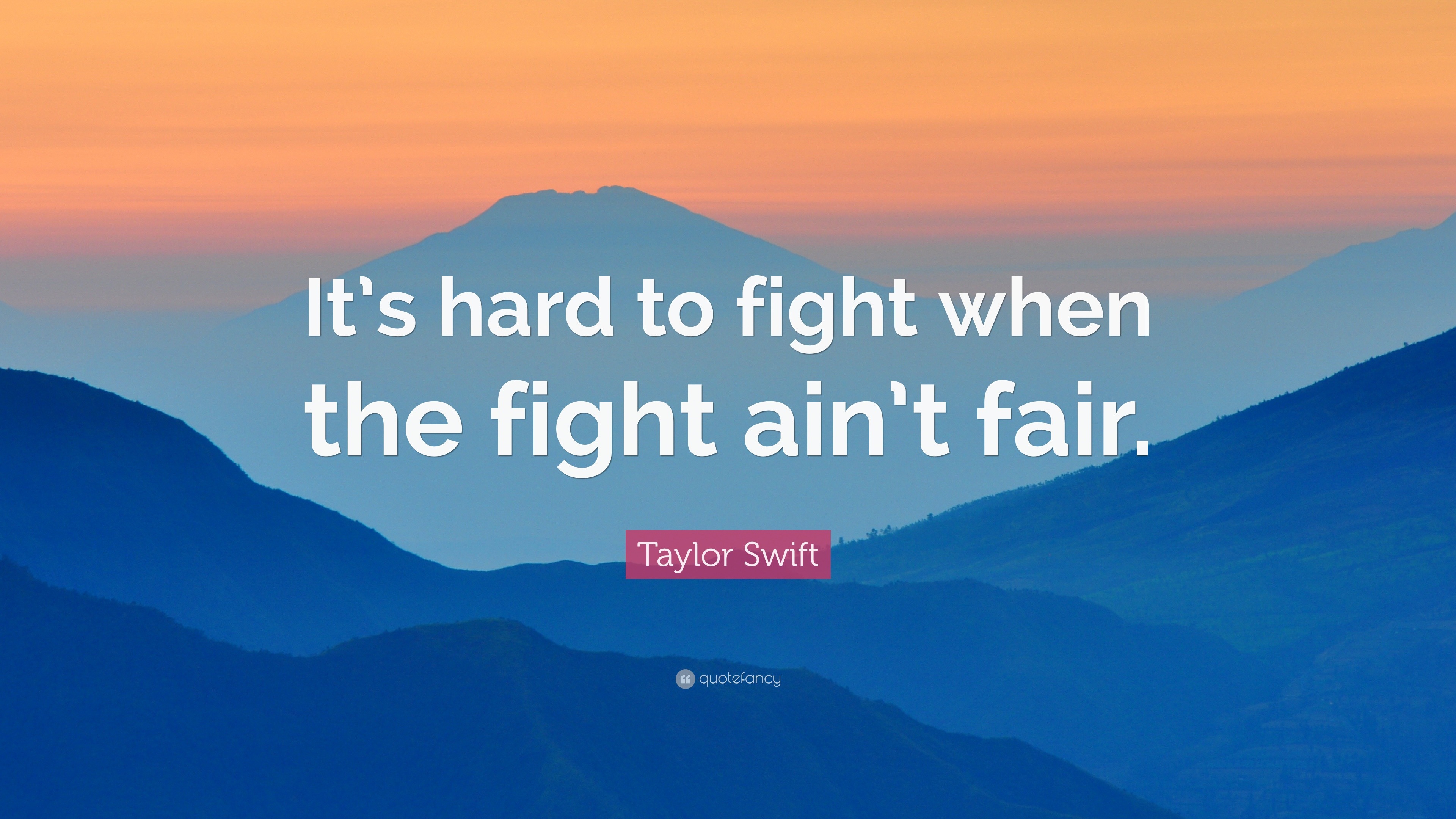 Taylor Swift Quote: “It’s hard to fight when the fight ain’t fair.”