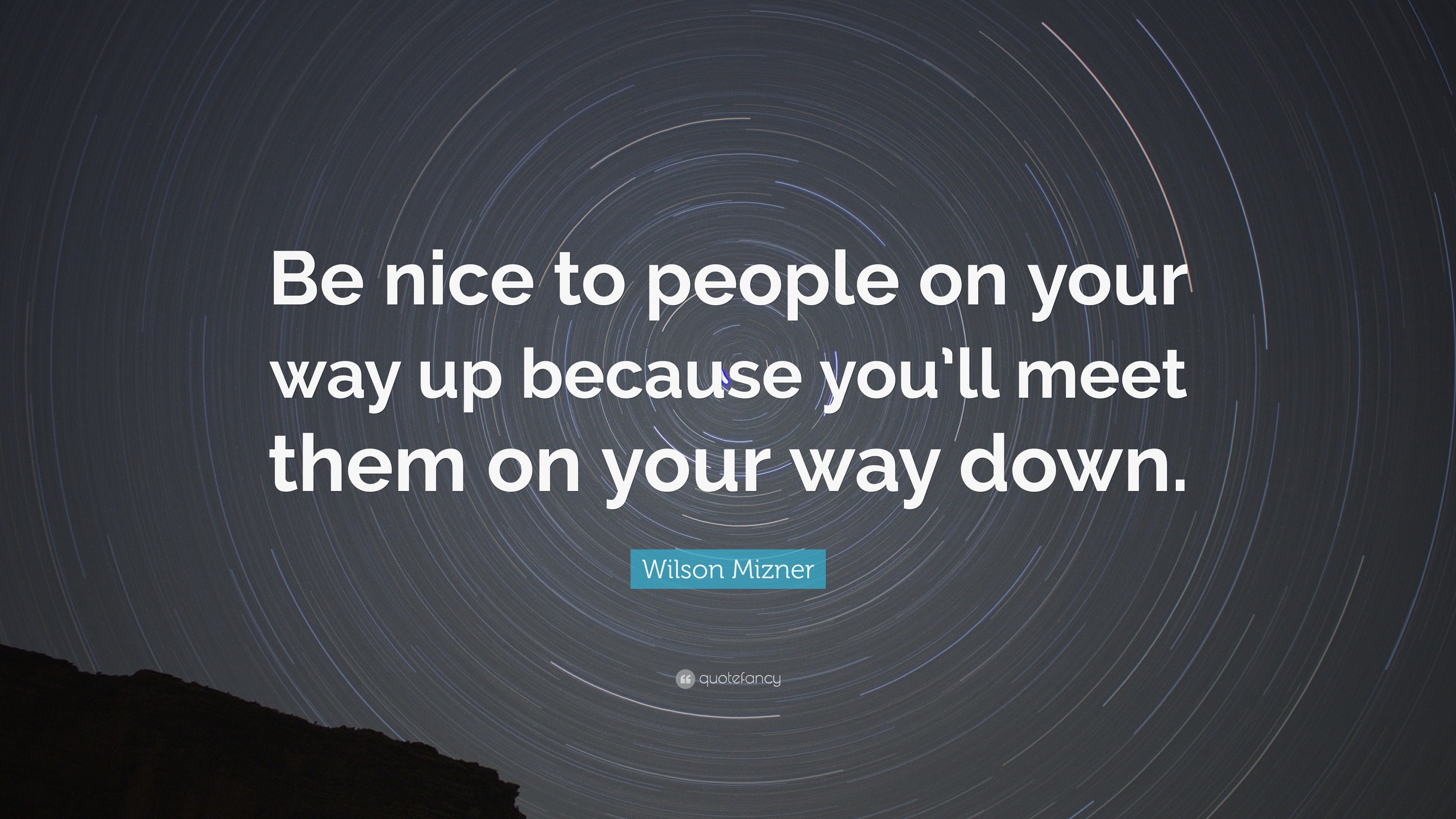 Wilson Mizner Quote: “Be nice to people on your way up because you’ll ...