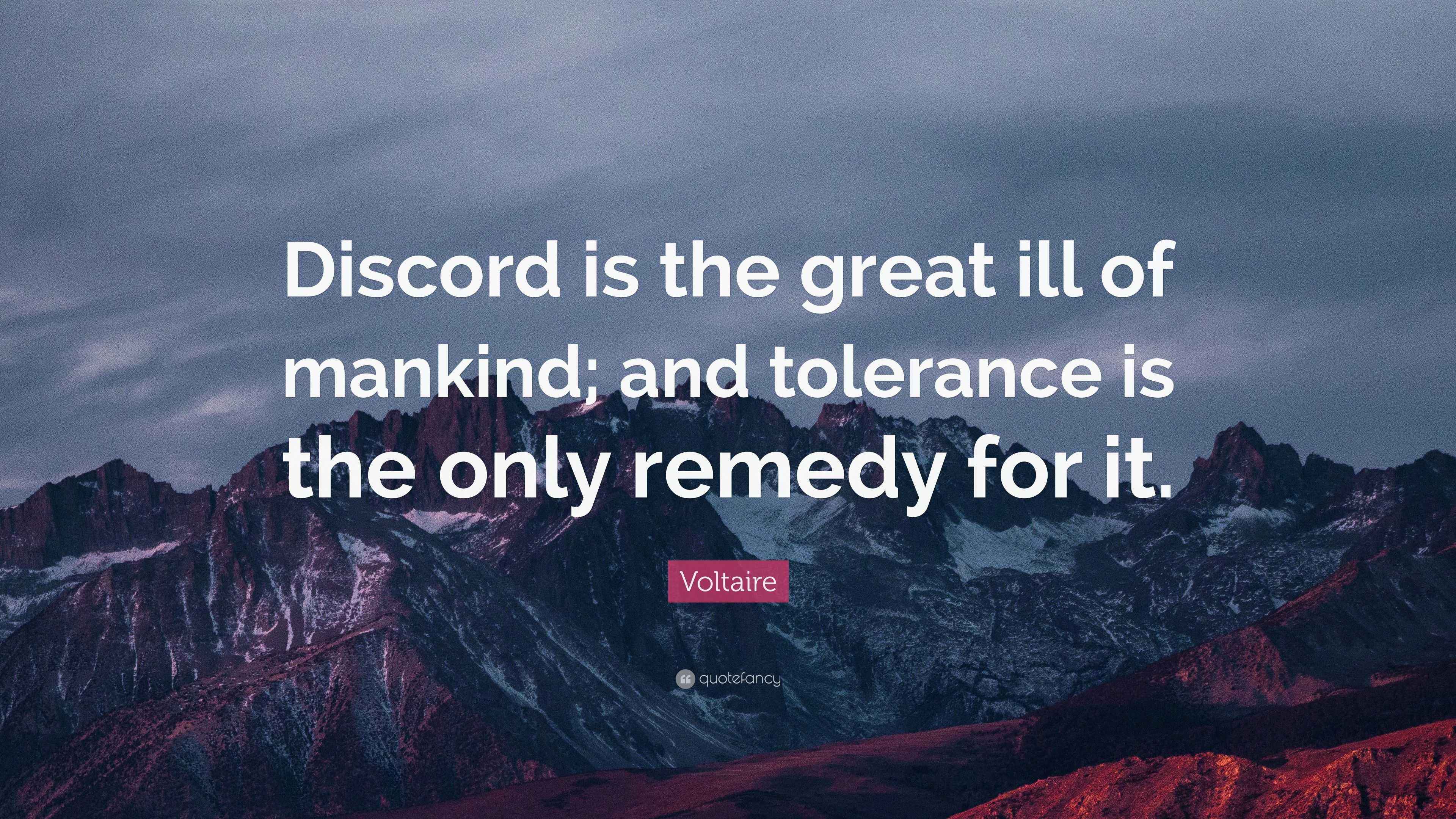 Voltaire Quote: “Discord is the great ill of mankind; and tolerance is ...