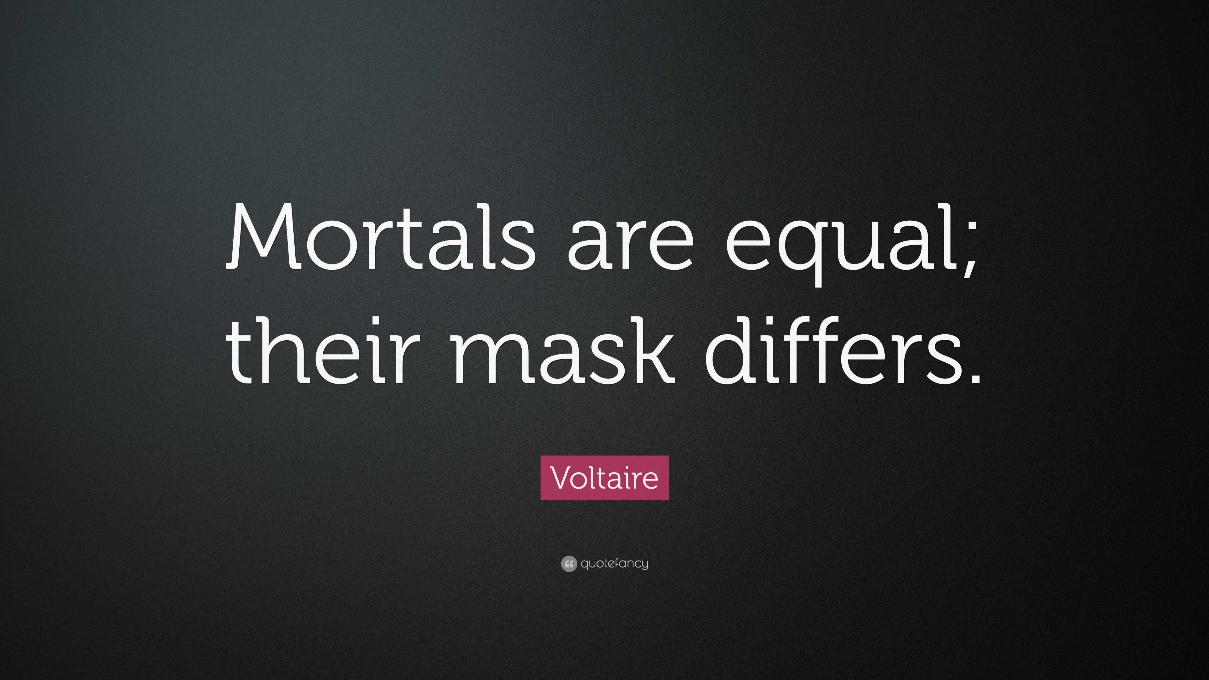 Voltaire Quote: “Mortals are equal; their mask differs.”
