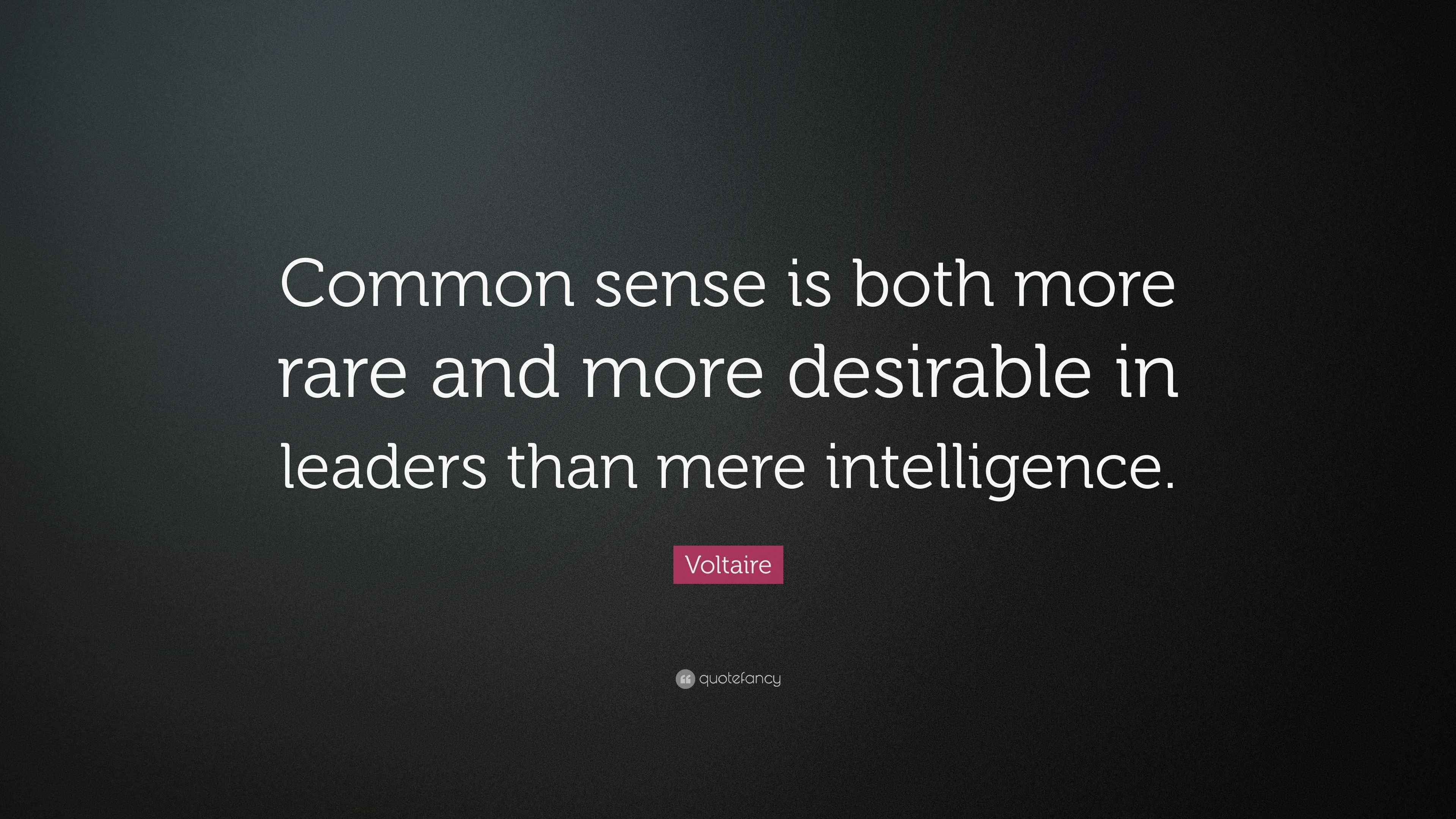 Voltaire Quote: “Common sense is both more rare and more desirable in ...