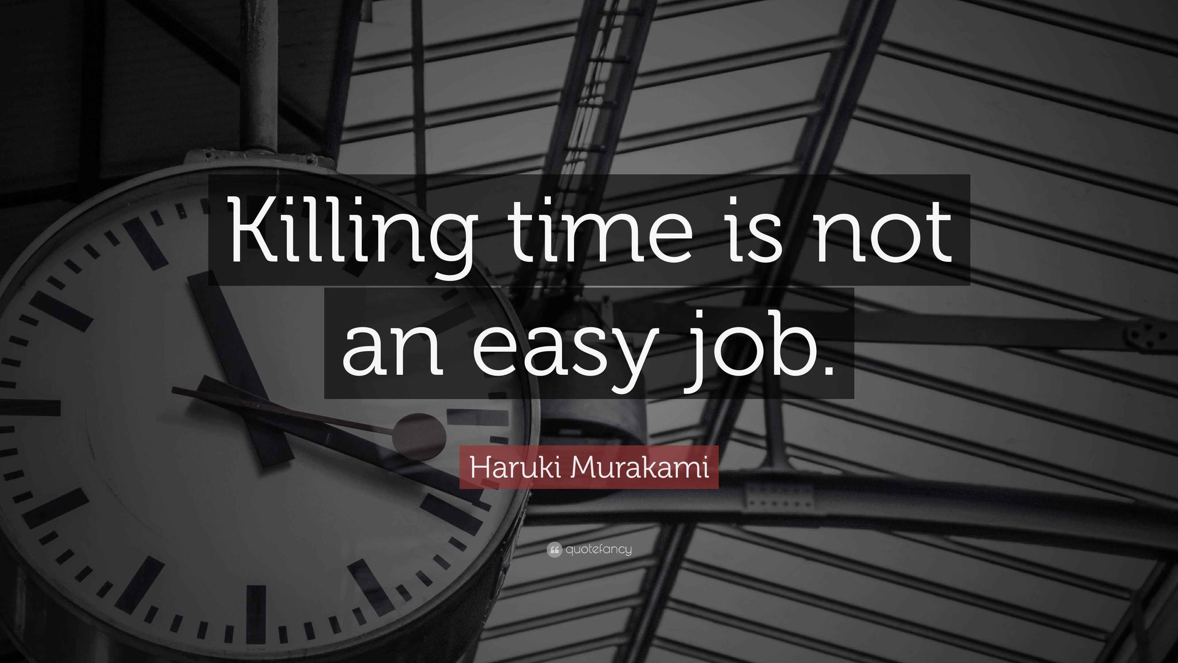 Haruki Murakami Quote: “Killing time is not an easy job.”