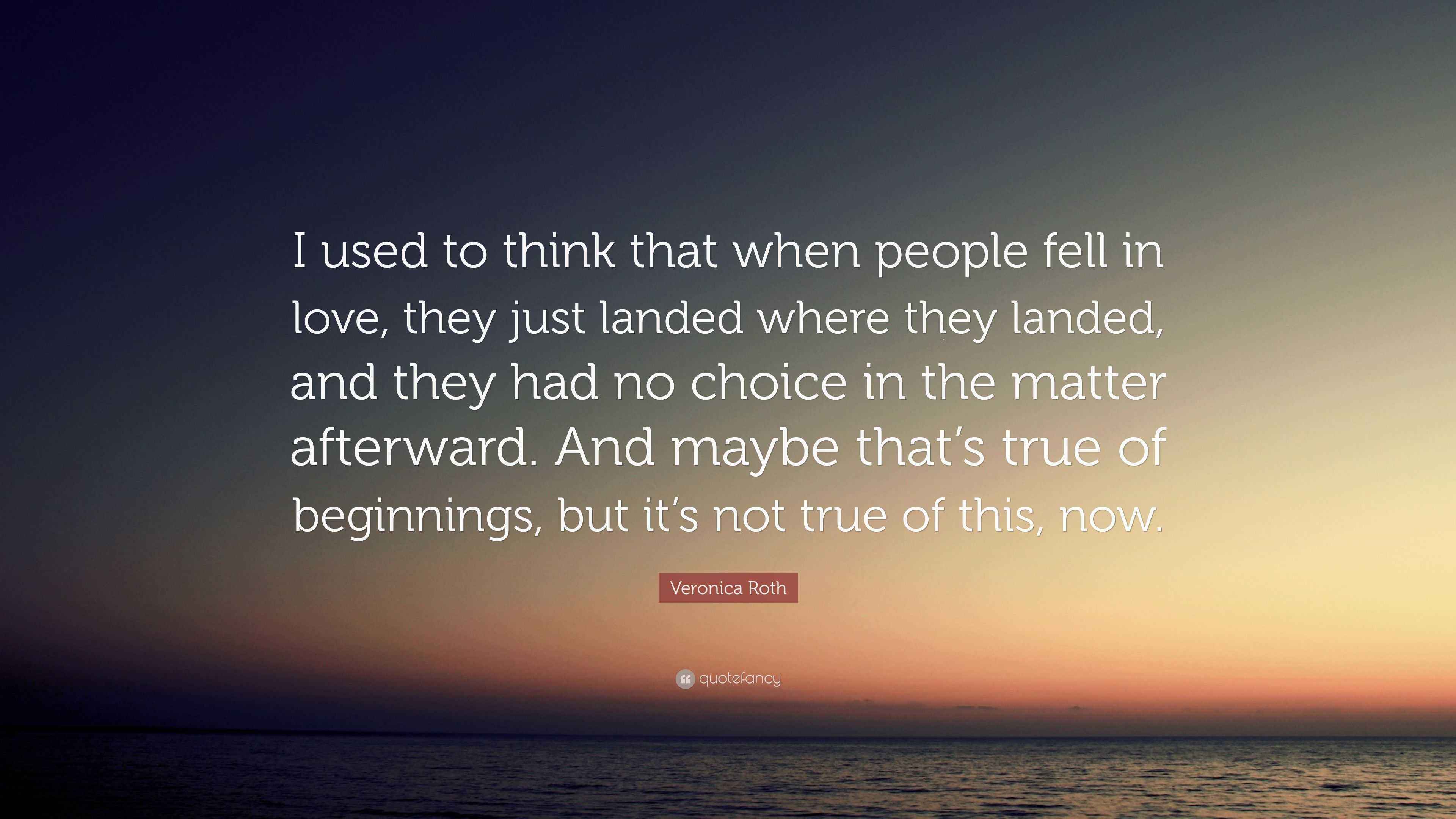 Veronica Roth Quote: “I used to think that when people fell in love ...