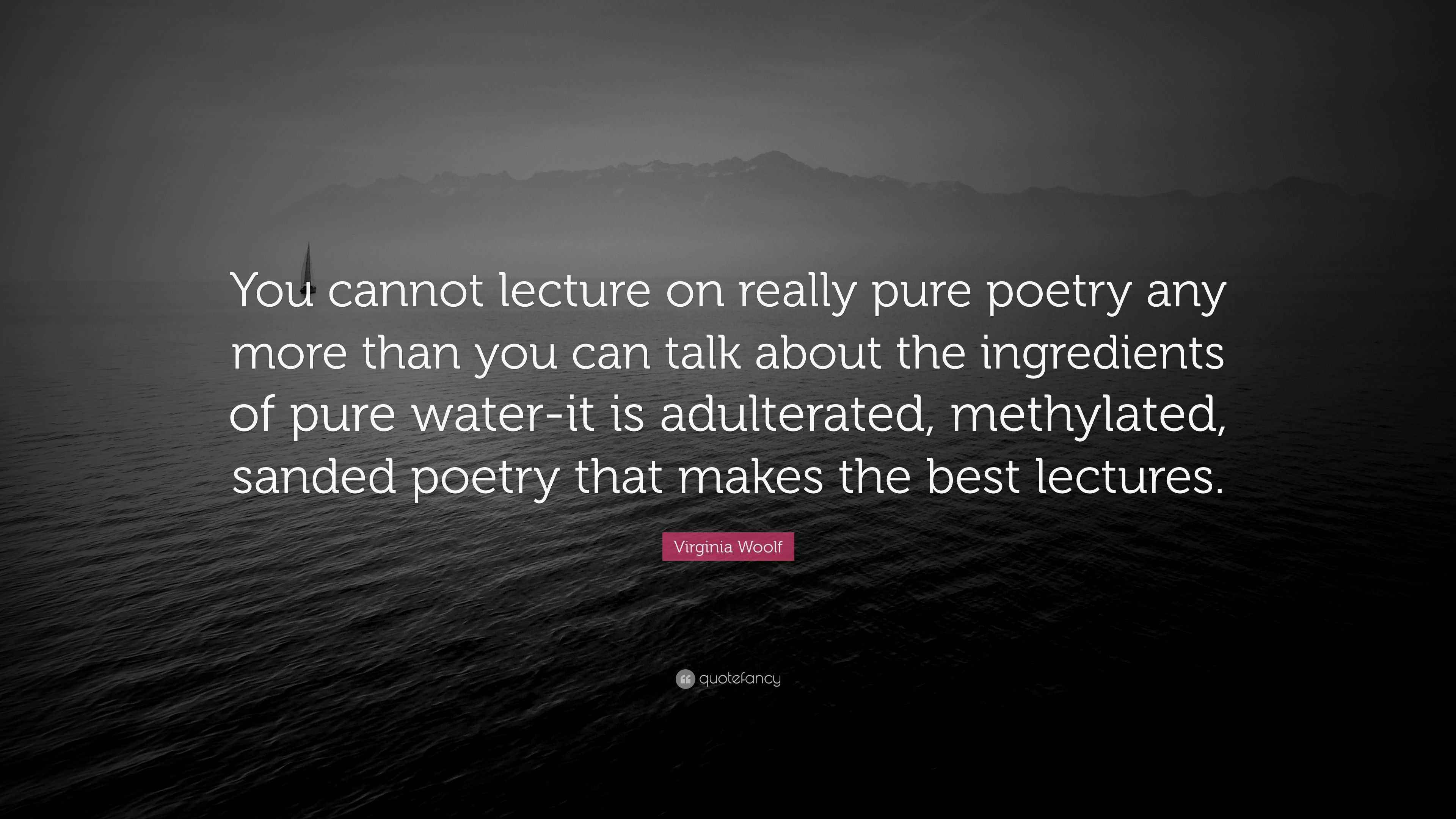 Virginia Woolf Quote: “You cannot lecture on really pure poetry any ...