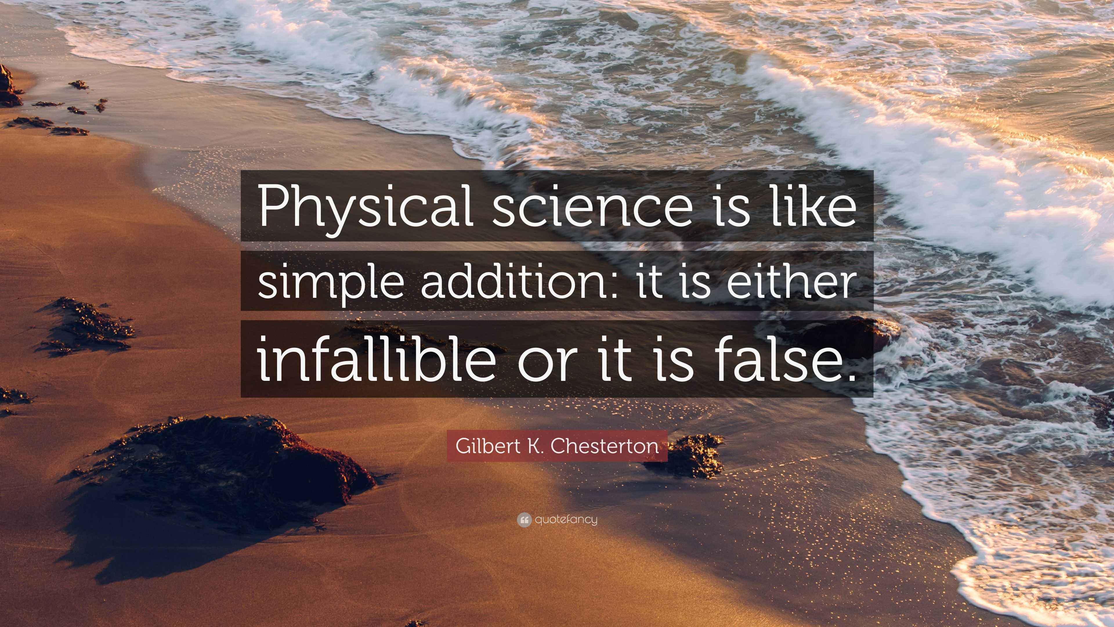 Gilbert K. Chesterton Quote: “Physical science is like simple addition ...