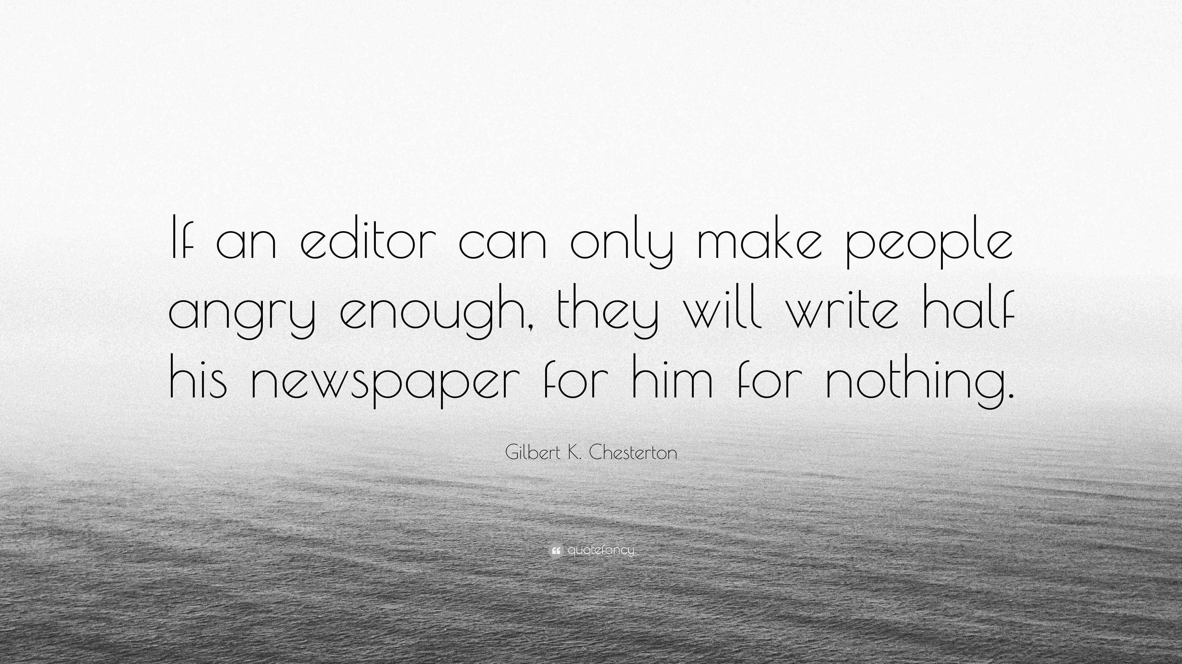 Gilbert K. Chesterton Quote: “If an editor can only make people angry ...