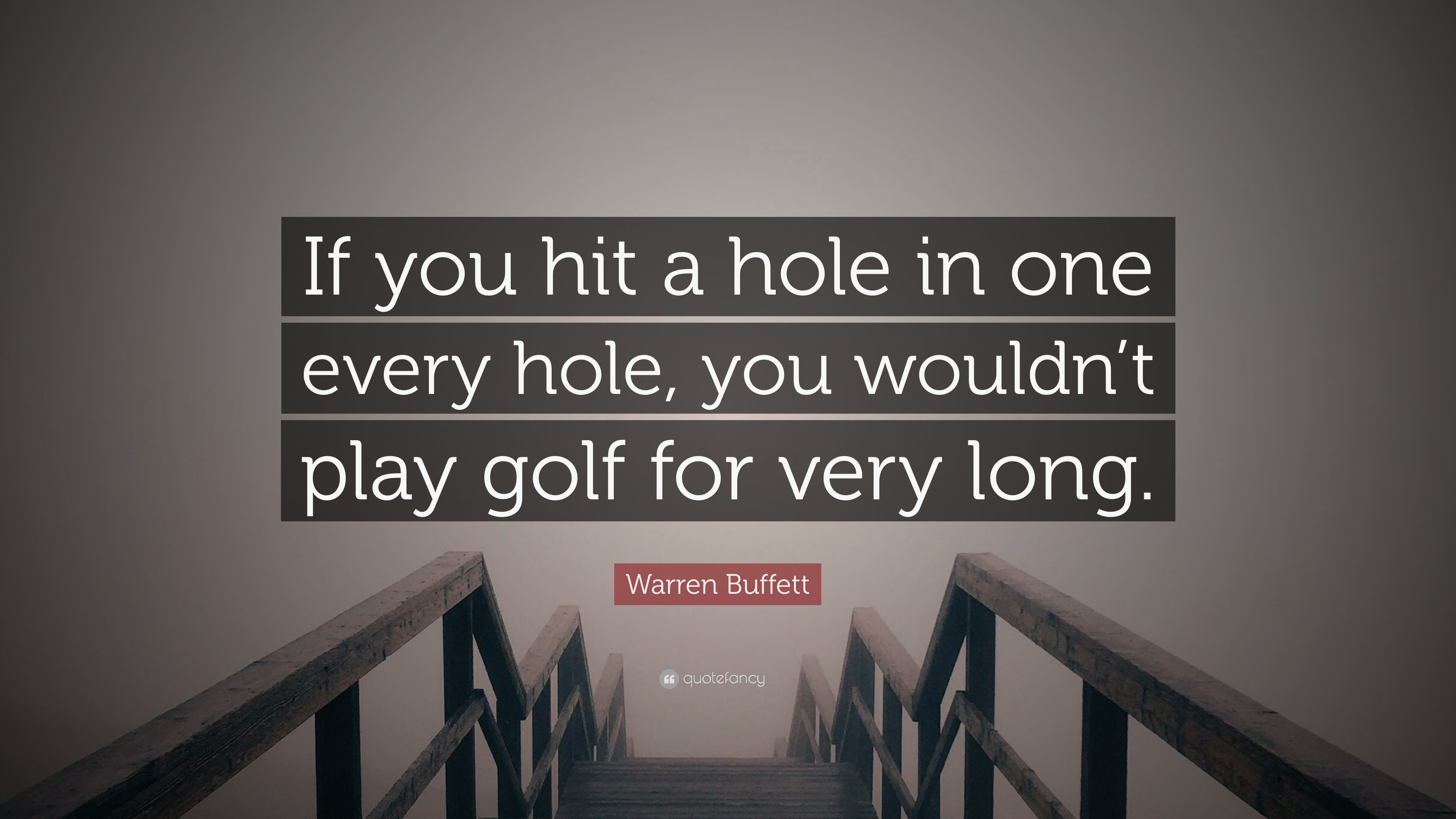 Warren Buffett Quote: “If you hit a hole in one every hole, you wouldn ...