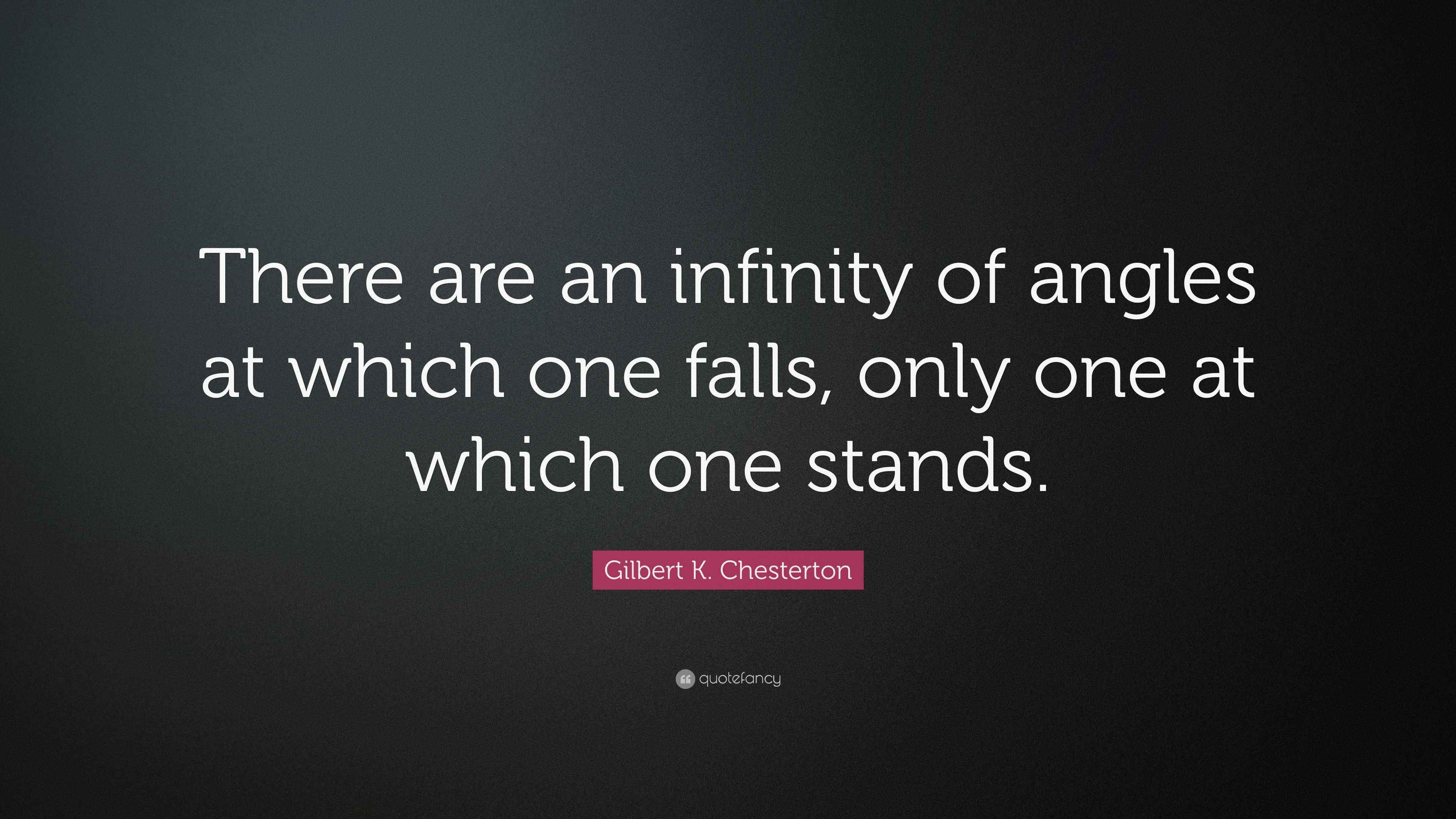 Gilbert K. Chesterton Quote: “There are an infinity of angles at which ...