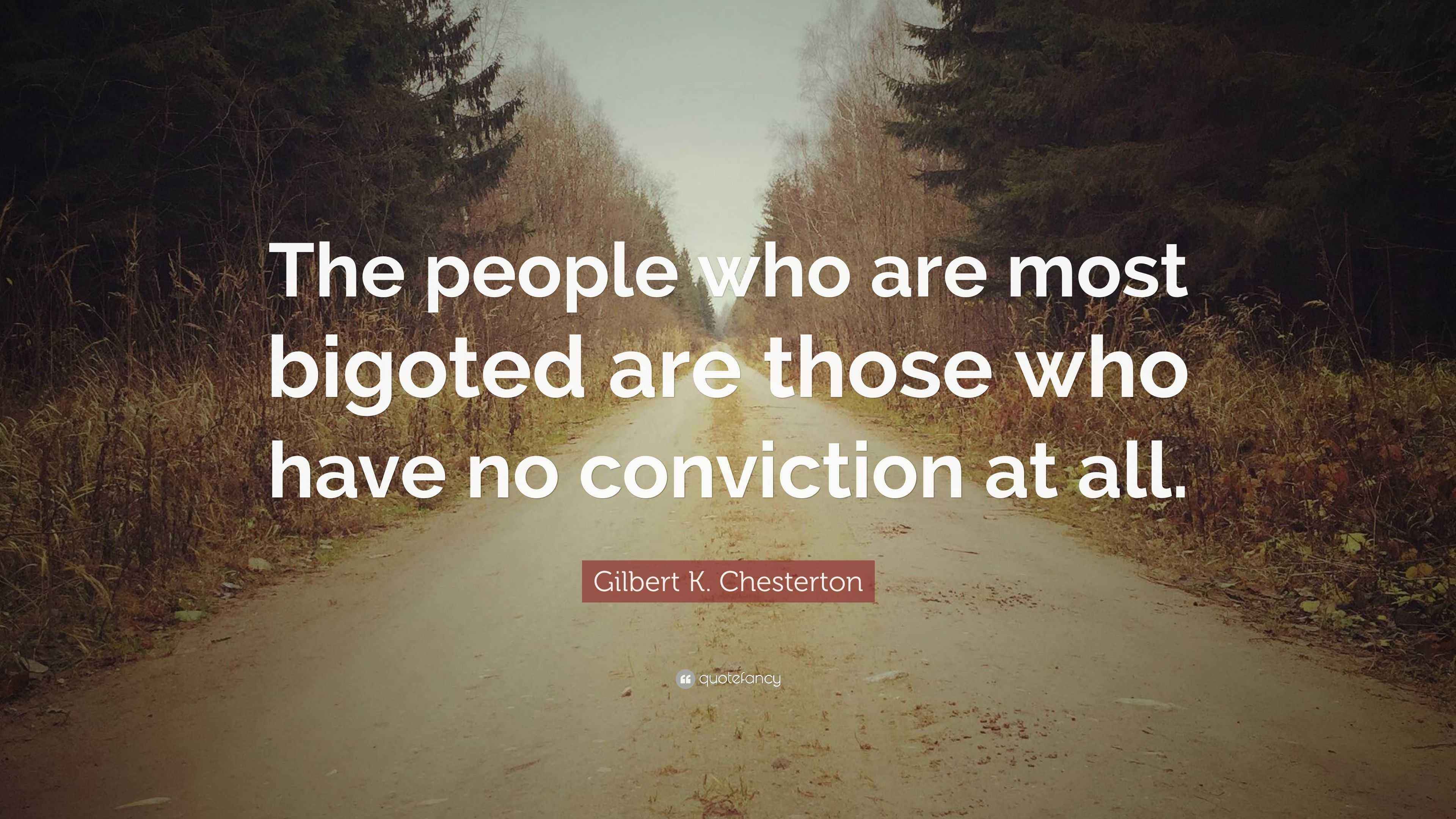 Gilbert K. Chesterton Quote: “The people who are most bigoted are those ...